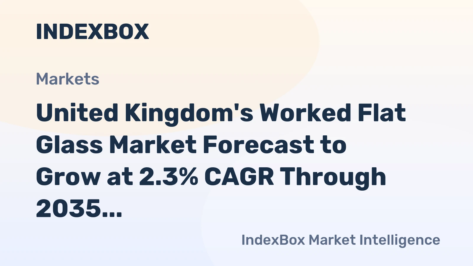 United Kingdom's Worked Flat Glass Market Forecast to Grow at 2.3% CAGR Through 2035