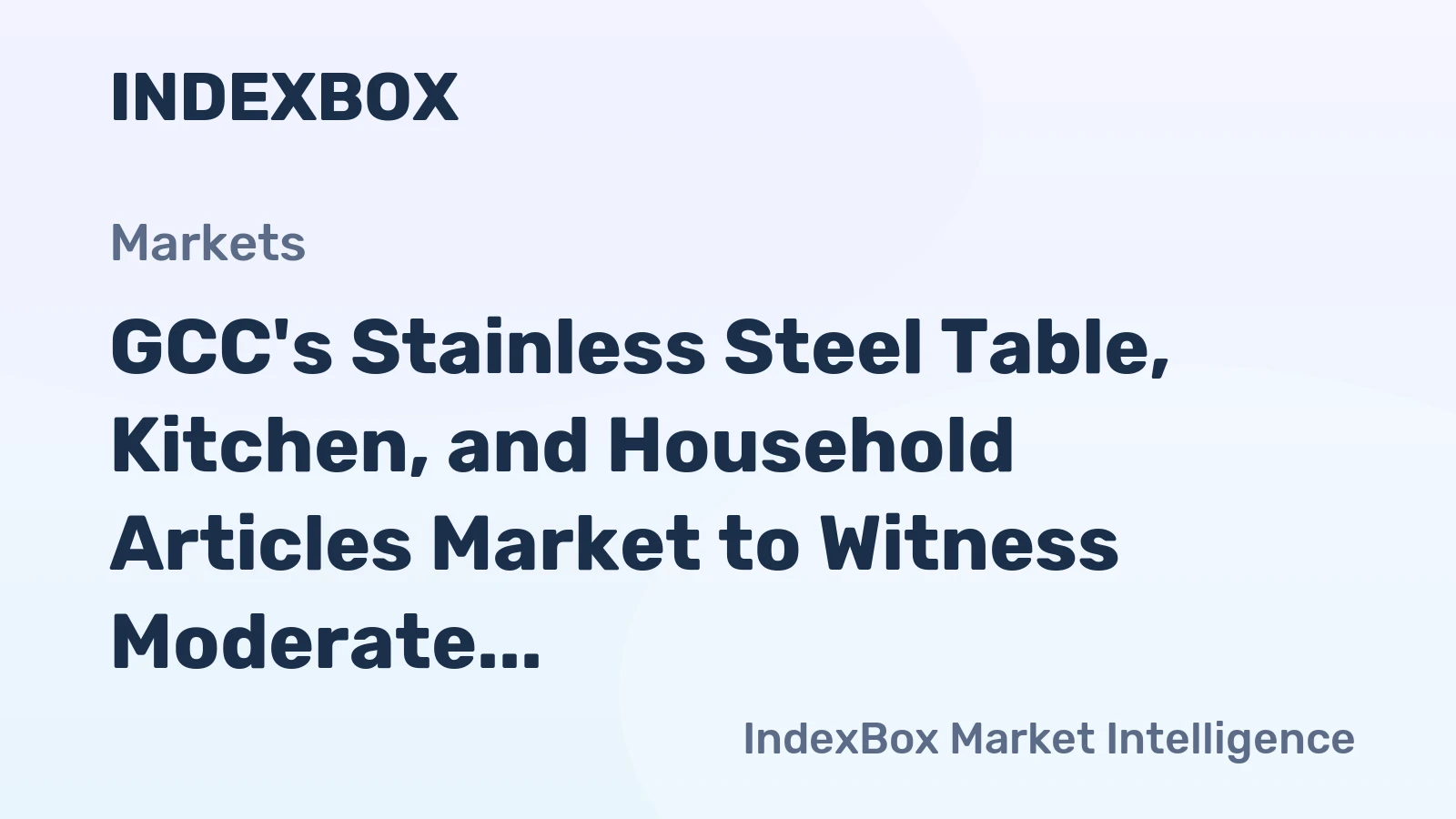 GCC's Stainless Steel Table, Kitchen, and Household Articles Market to Witness Moderate Growth with +0.8% CAGR