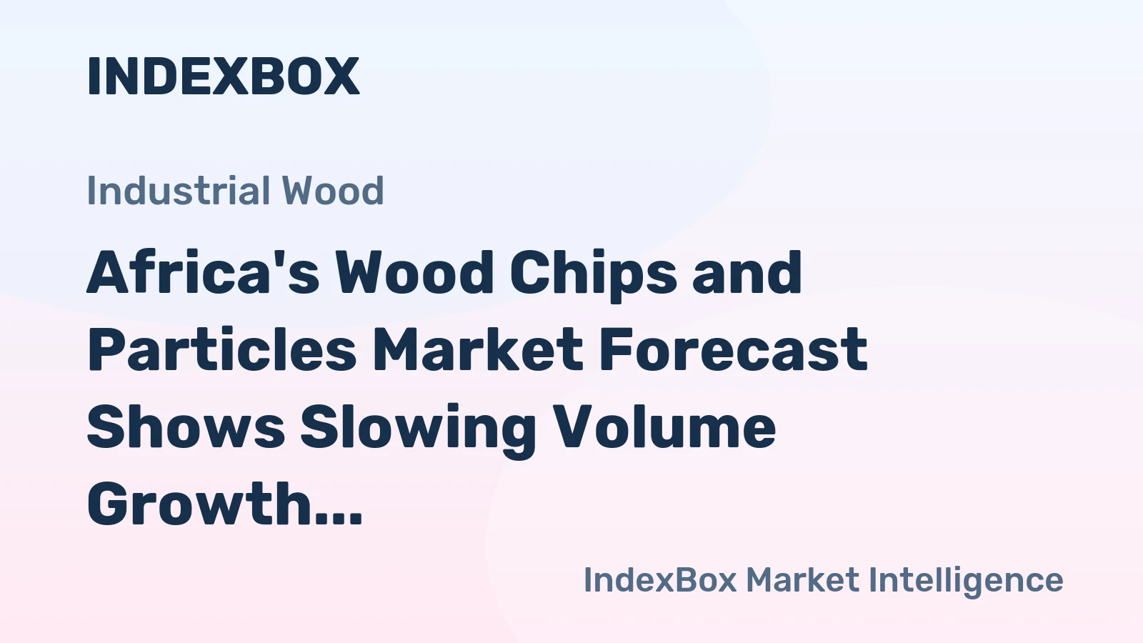 Africa's Wood Chips and Particles Market Forecast Shows Slowing Volume Growth Amid Rising Value