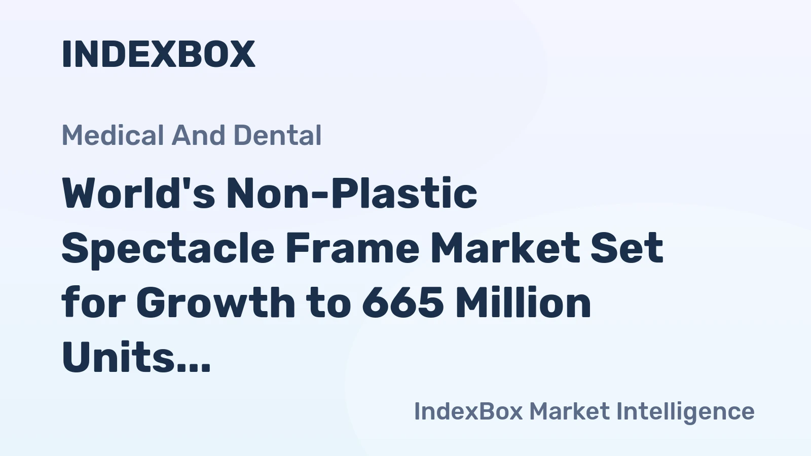 World's Non-Plastic Spectacle Frame Market Set for Growth to 665 Million Units and $12.9 Billion