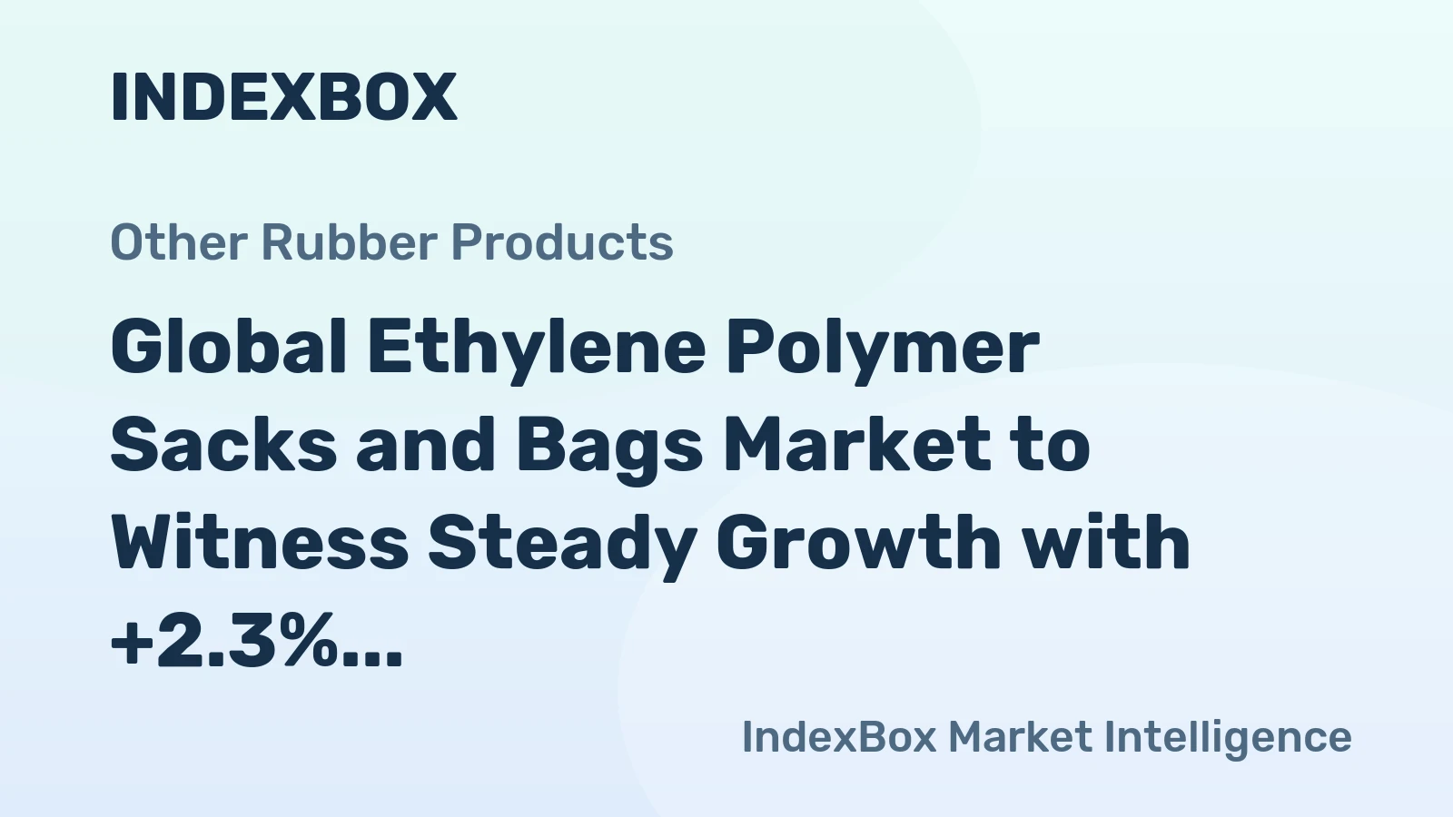 Global Ethylene Polymer Sacks and Bags Market to Witness Steady Growth with +2.3% CAGR from 2024 to 2035