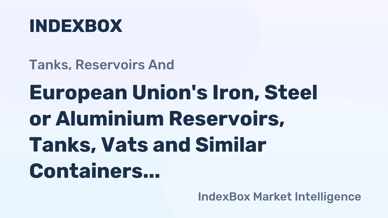 European Union's Iron, Steel or Aluminium Reservoirs, Tanks, Vats and Similar Containers Market to Grow at a CAGR of +0.9% from 2024 to 2035