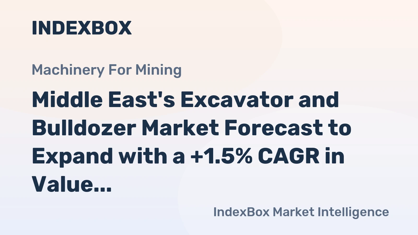 Middle East's Excavator and Bulldozer Market Forecast to Expand with a +1.5% CAGR in Value