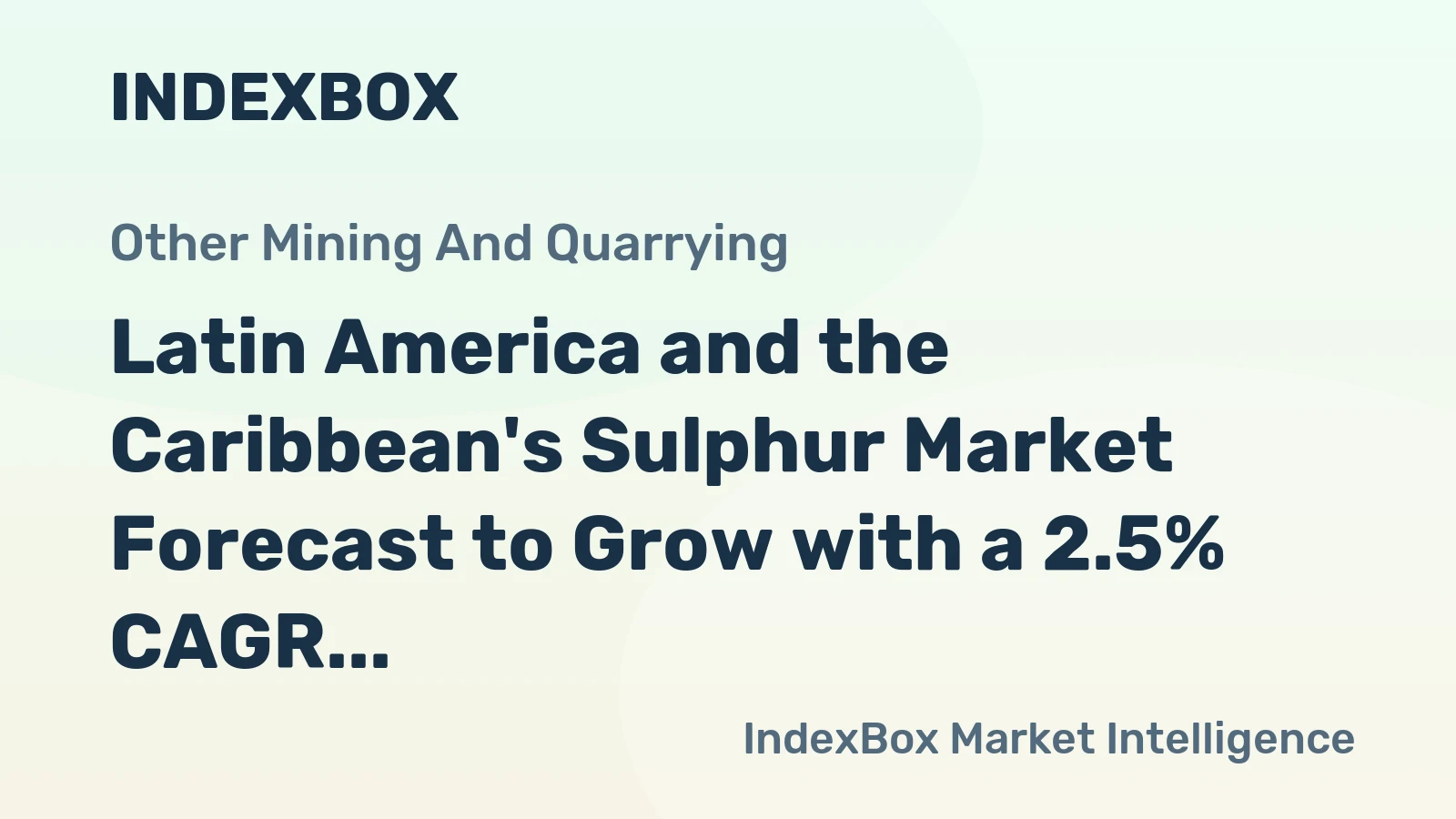 Latin America and the Caribbean's Sulphur Market Forecast to Grow with a 2.5% CAGR in Value