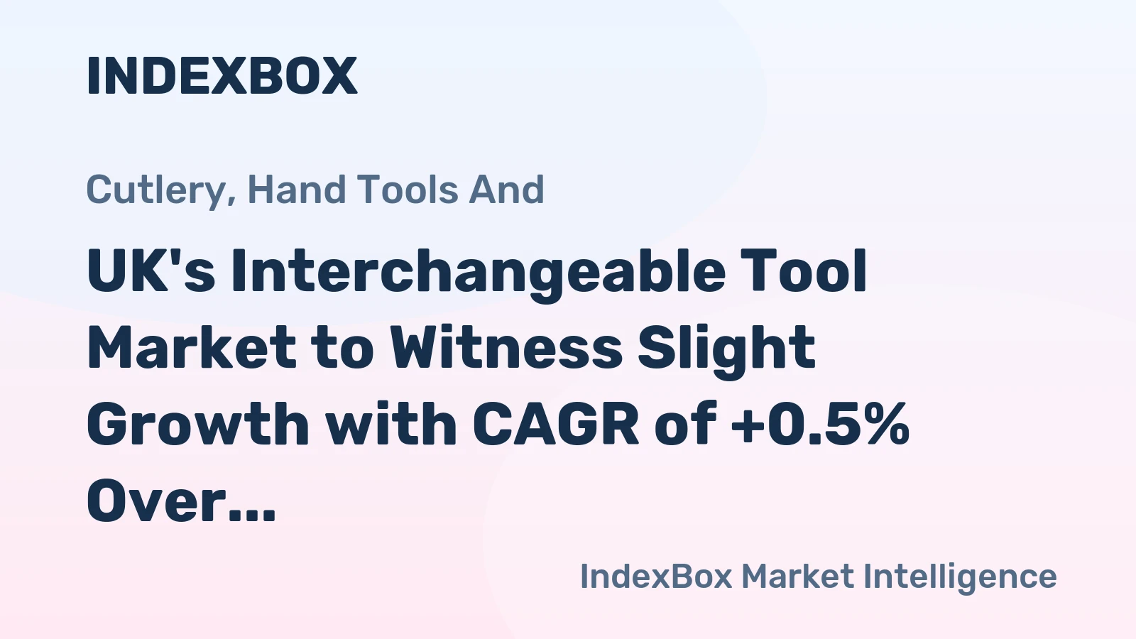 UK's Interchangeable Tool Market to Witness Slight Growth with CAGR of +0.5% Over Next Decade, Reaching $671M by 2035