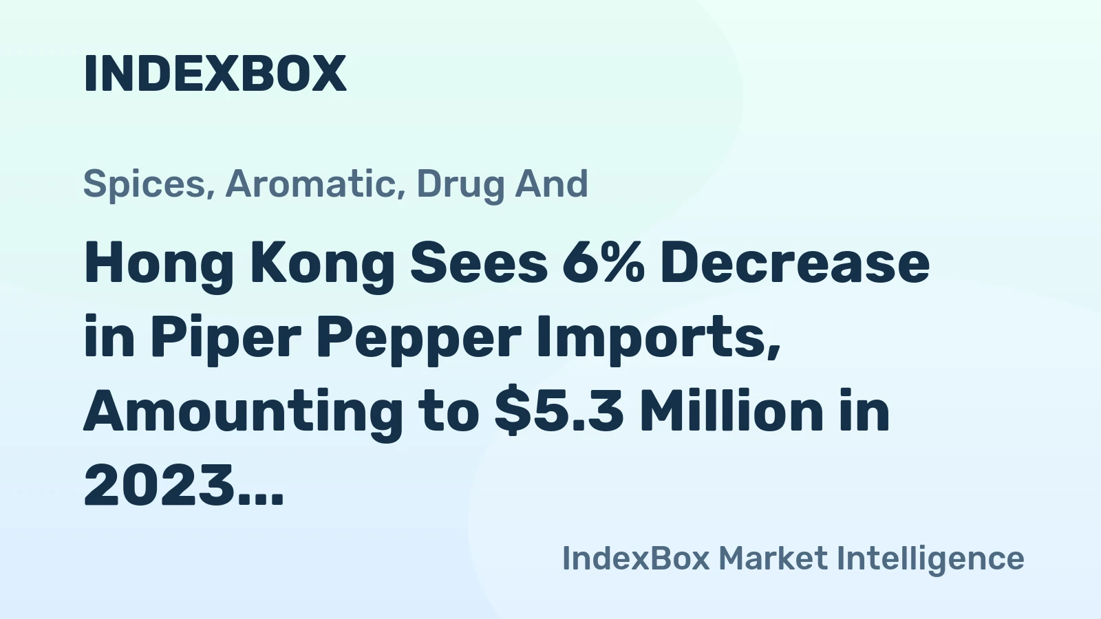 Hong Kong Sees 6% Decrease in Piper Pepper Imports, Amounting to $5.3 Million in 2023.