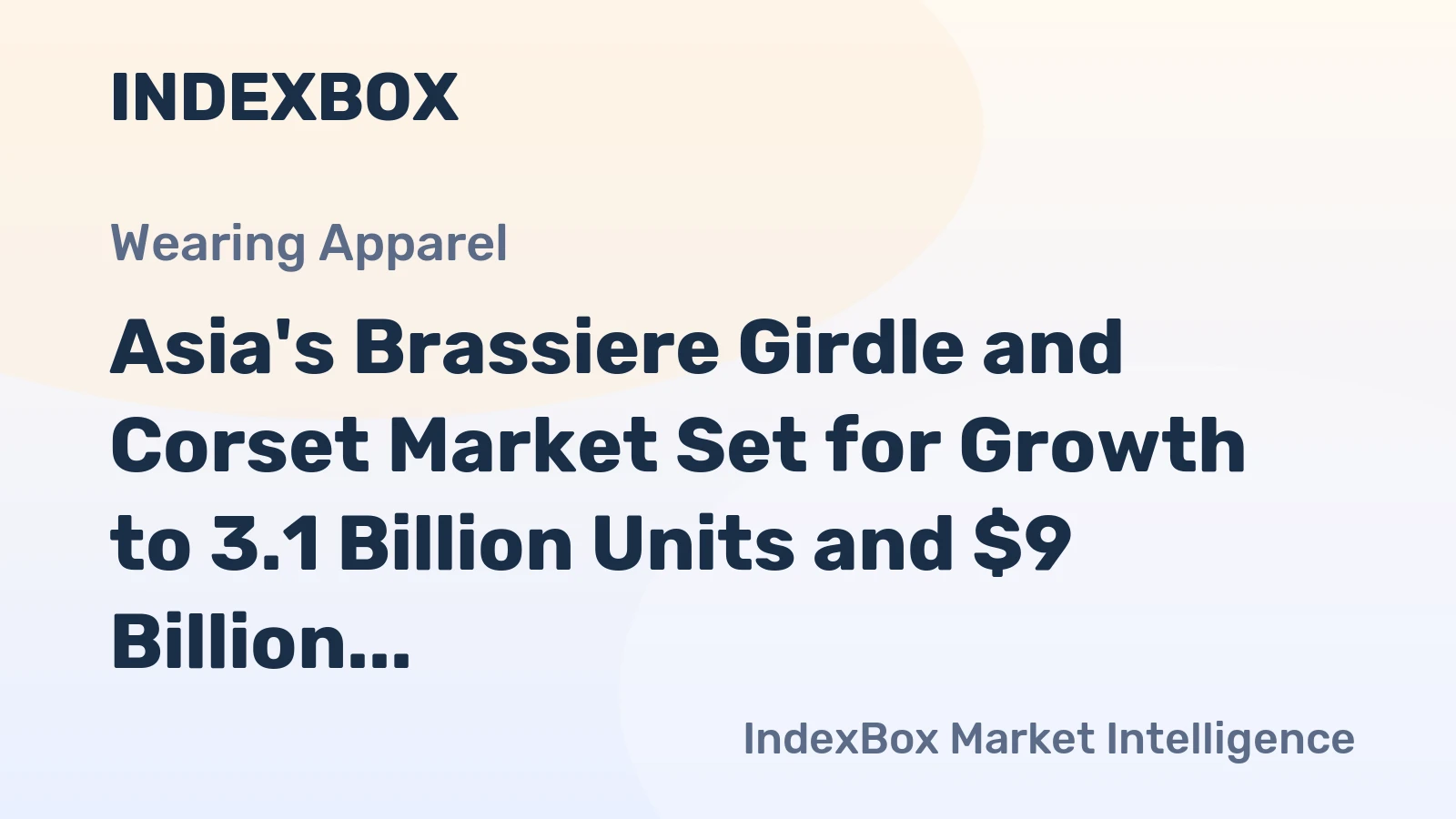 Asia's Brassiere Girdle and Corset Market Set for Growth to 3.1 Billion Units and $9 Billion in Value