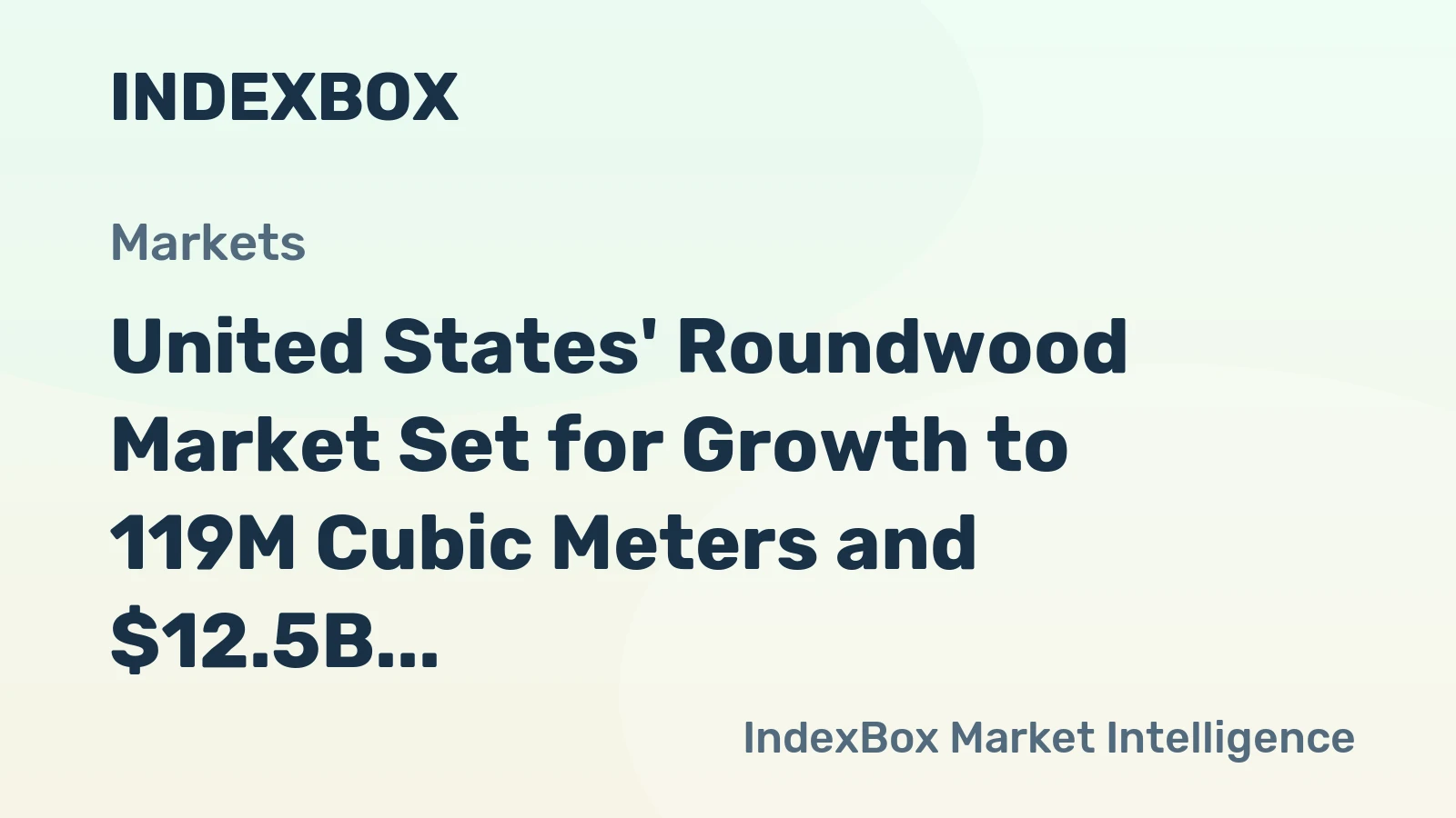United States' Roundwood Market Set for Growth to 119M Cubic Meters and $12.5B in Value