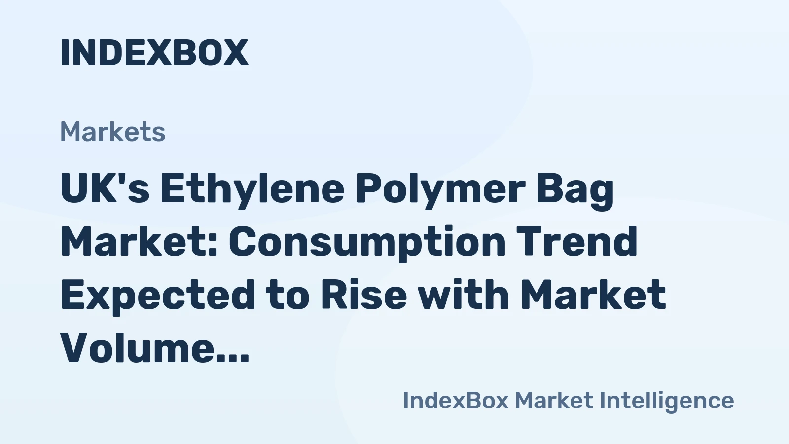 UK's Ethylene Polymer Bag Market: Consumption Trend Expected to Rise with Market Volume Reaching 453K Tons and Market Value Reaching $1.8B by 2035