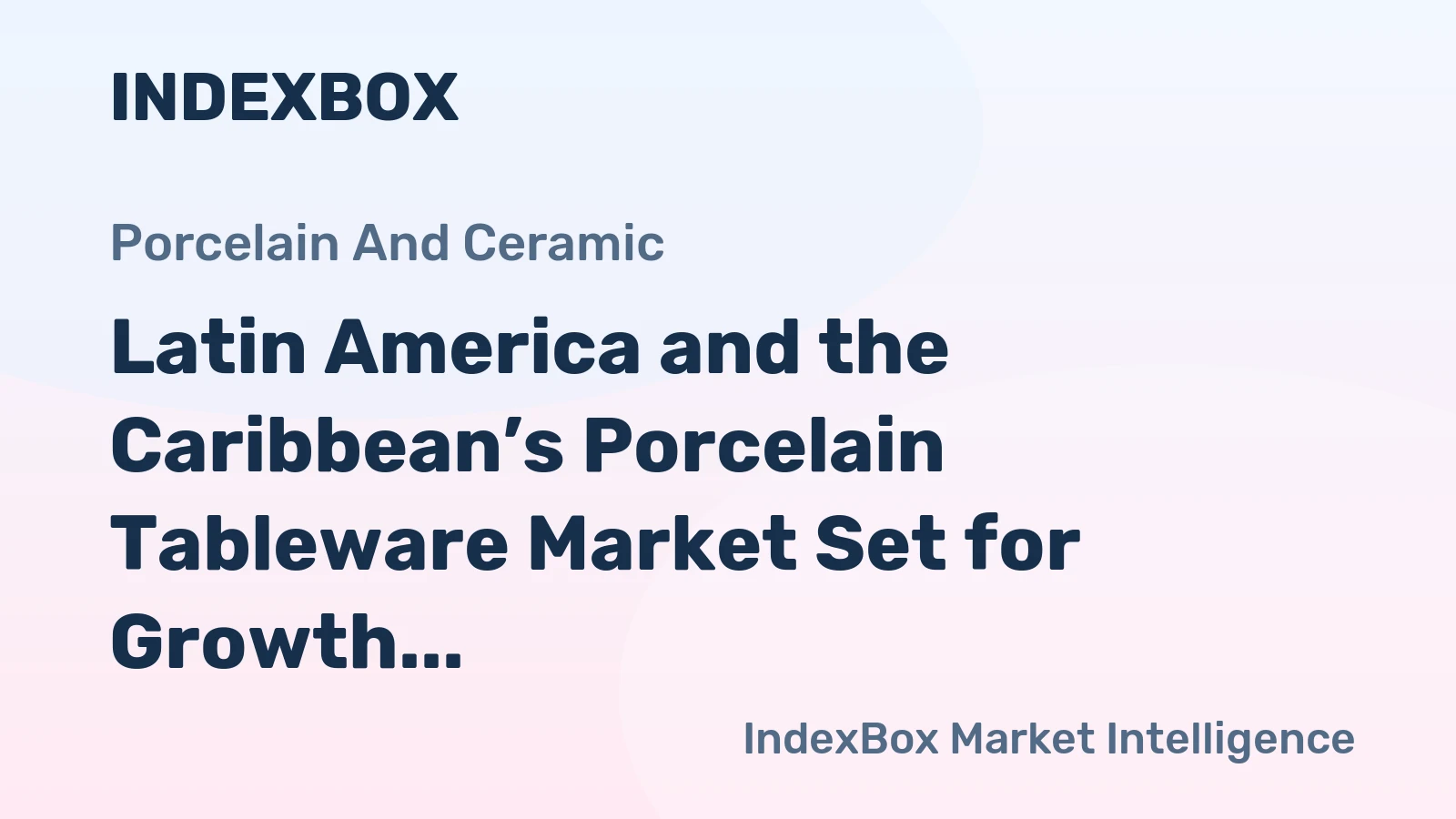 Latin America and the Caribbean’s Porcelain Tableware Market Set for Growth to 124K Tons and $431M