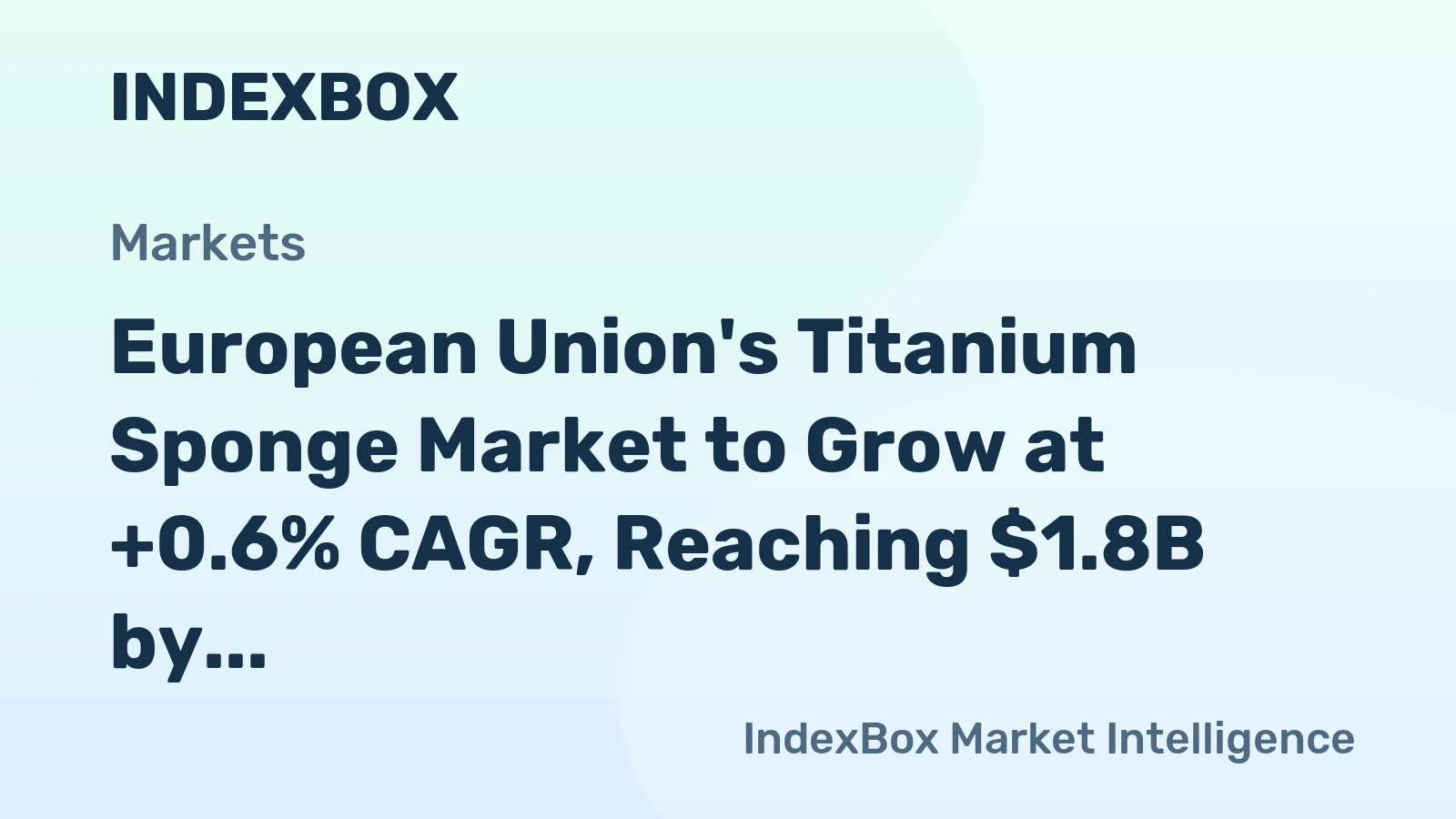 European Union's Titanium Sponge Market to Grow at +0.6% CAGR, Reaching $1.8B by 2035