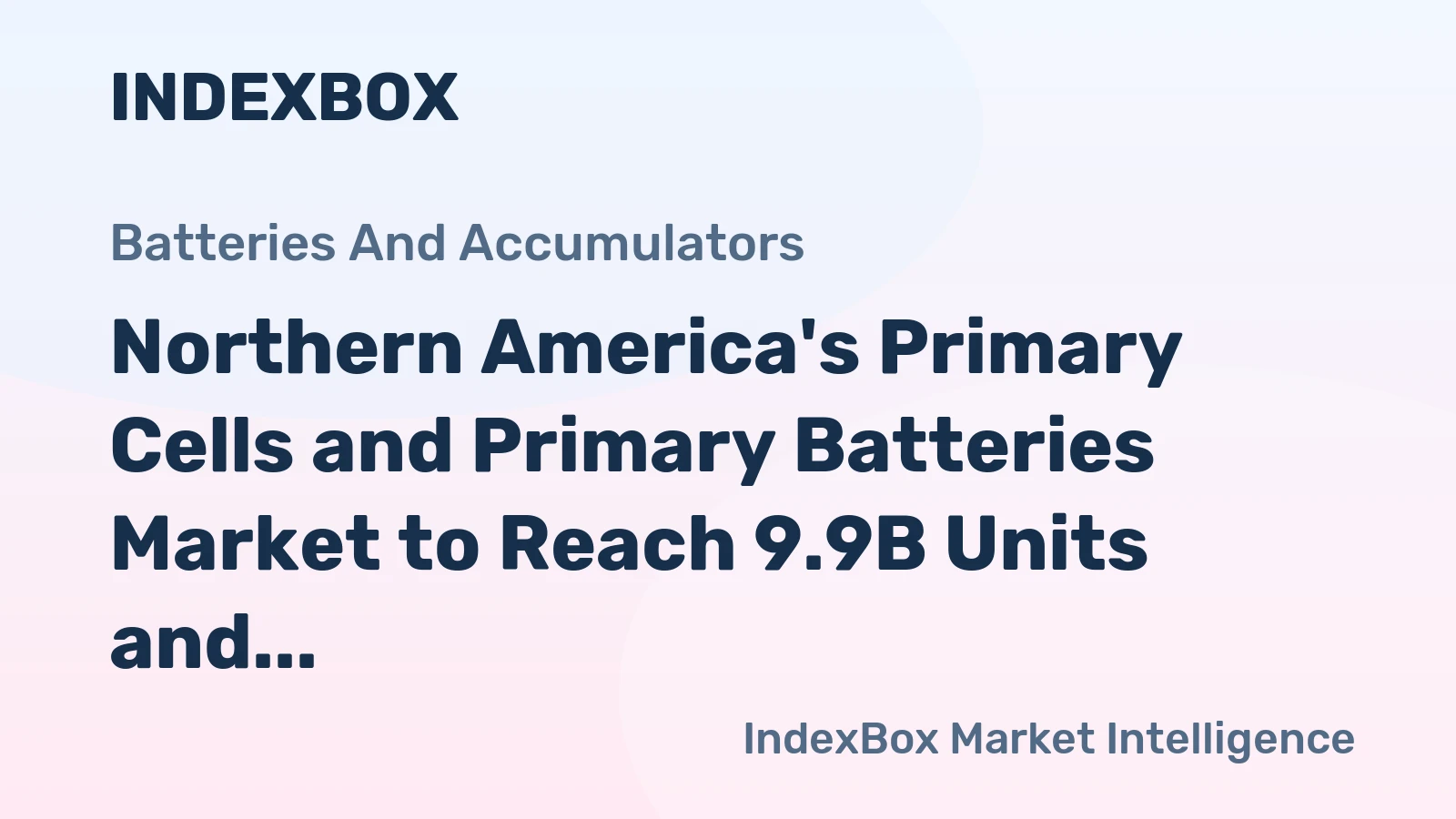 Northern America's Primary Cells and Primary Batteries Market to Reach 9.9B Units and $3.9B by 2035