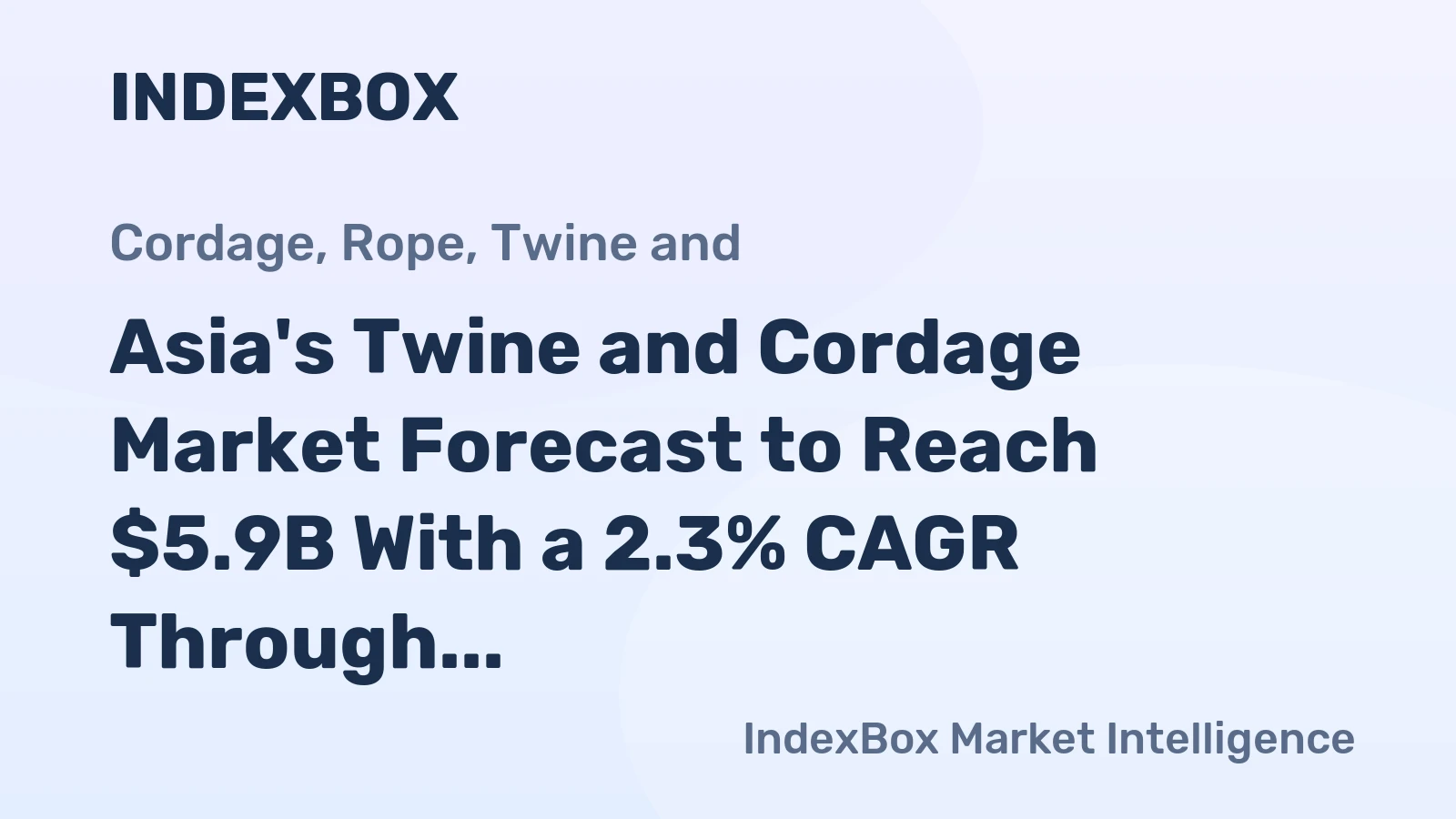 Asia's Twine and Cordage Market Forecast to Reach $5.9B With a 2.3% CAGR Through 2035