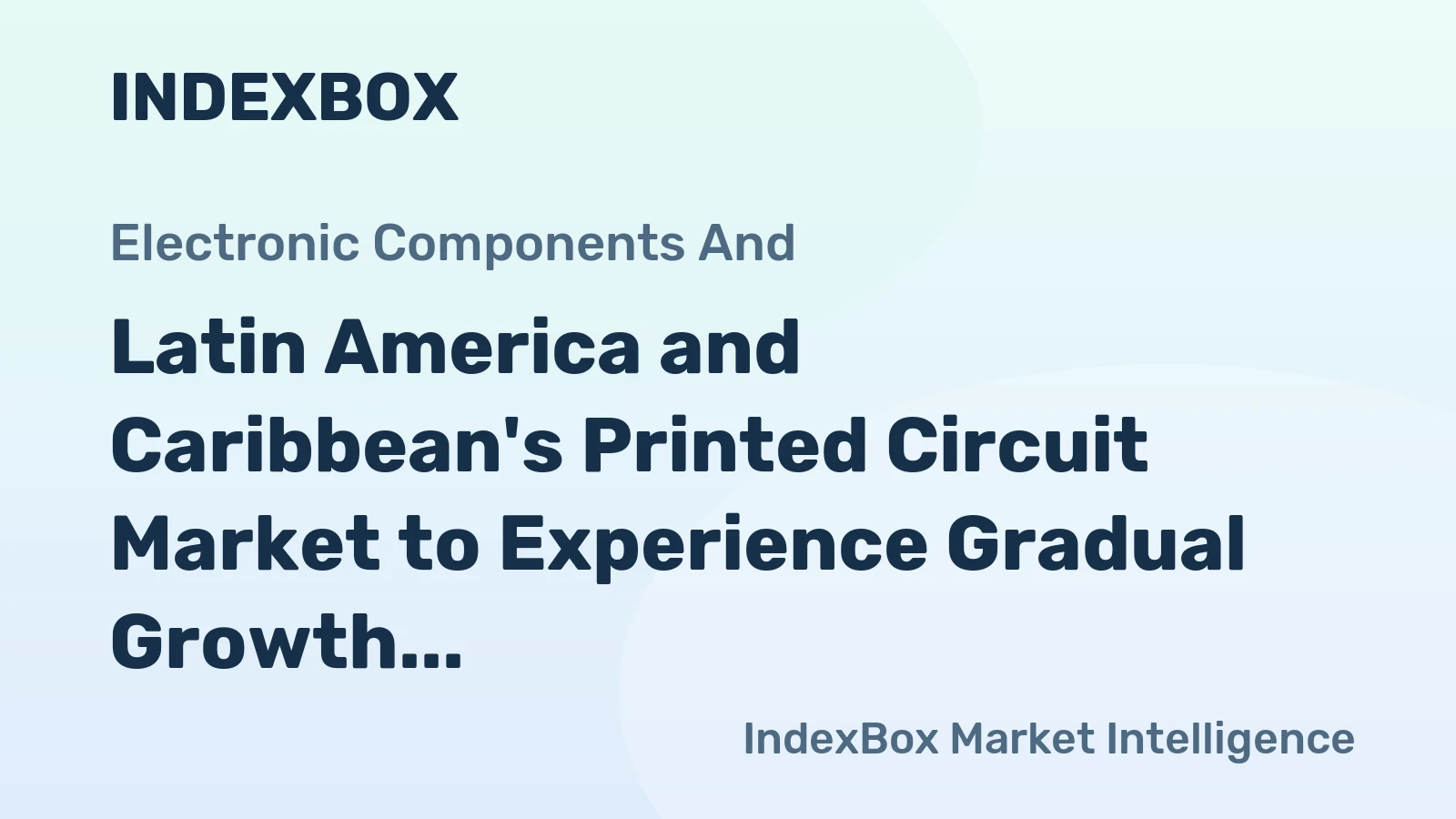Latin America and Caribbean's Printed Circuit Market to Experience Gradual Growth with CAGR of +1.8%