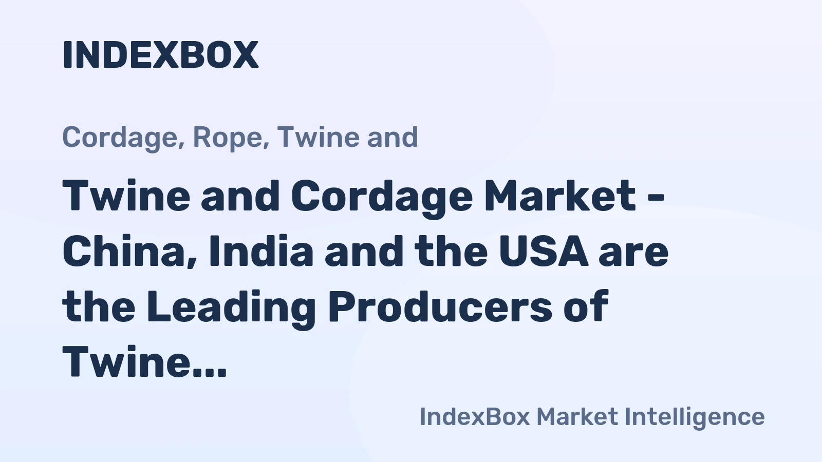 Twine and Cordage Market - China, India and the USA are the Leading Producers of Twine and Cordage