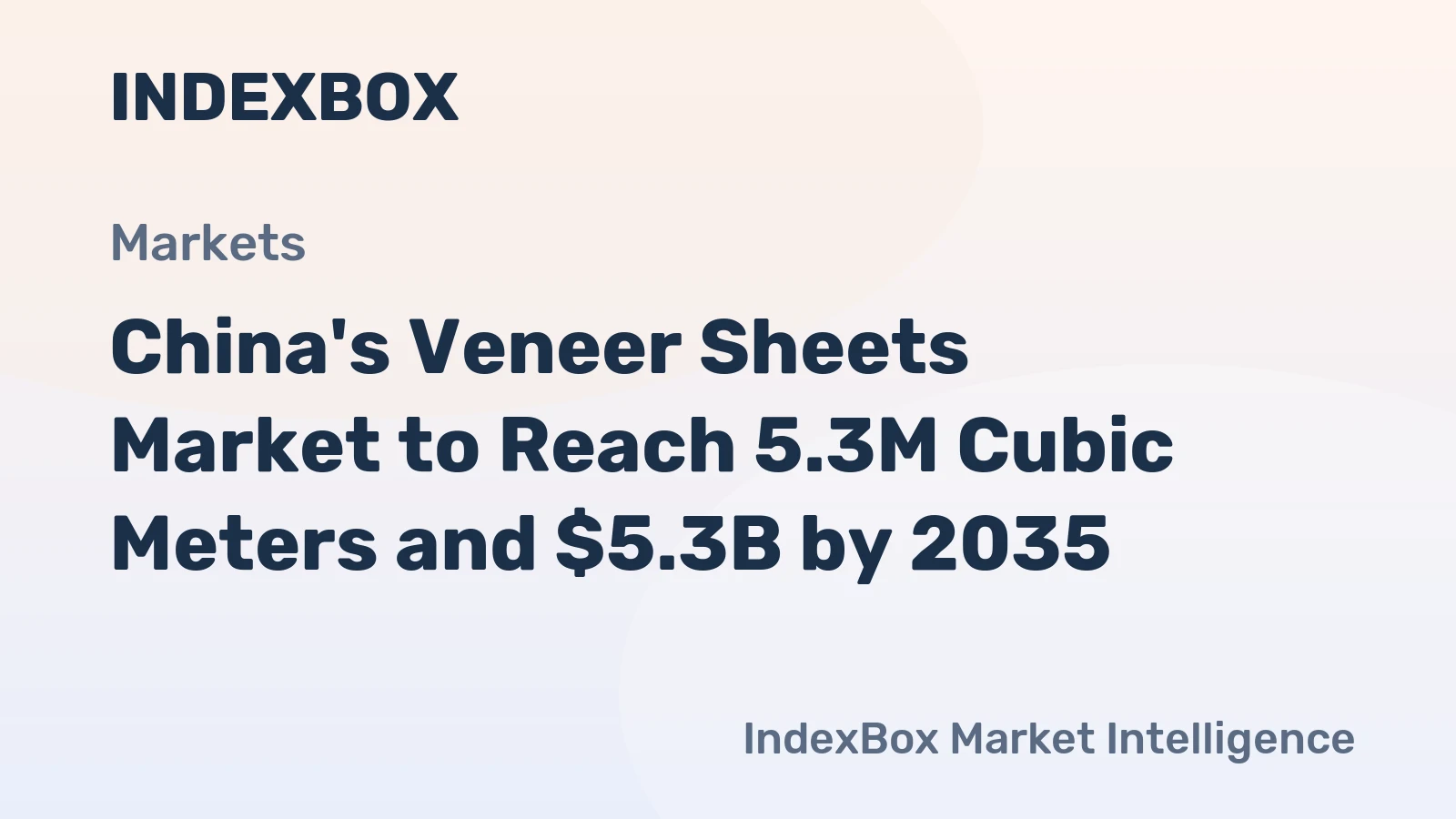 China's Veneer Sheets Market to Reach 5.3M Cubic Meters and $5.3B by 2035