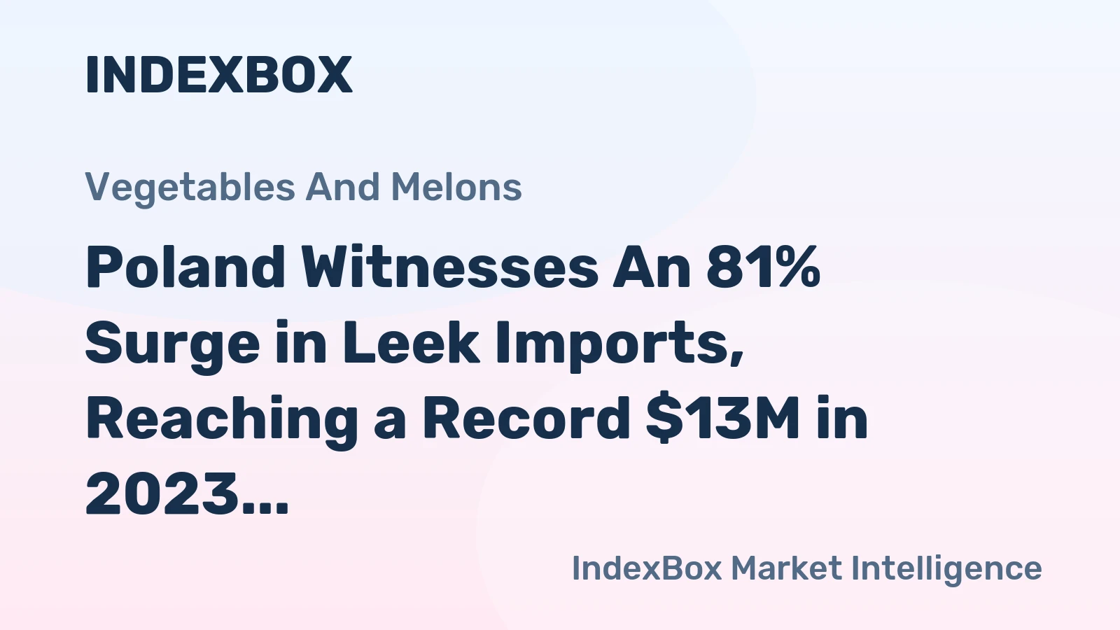 Poland Witnesses An 81% Surge in Leek Imports, Reaching a Record $13M in 2023