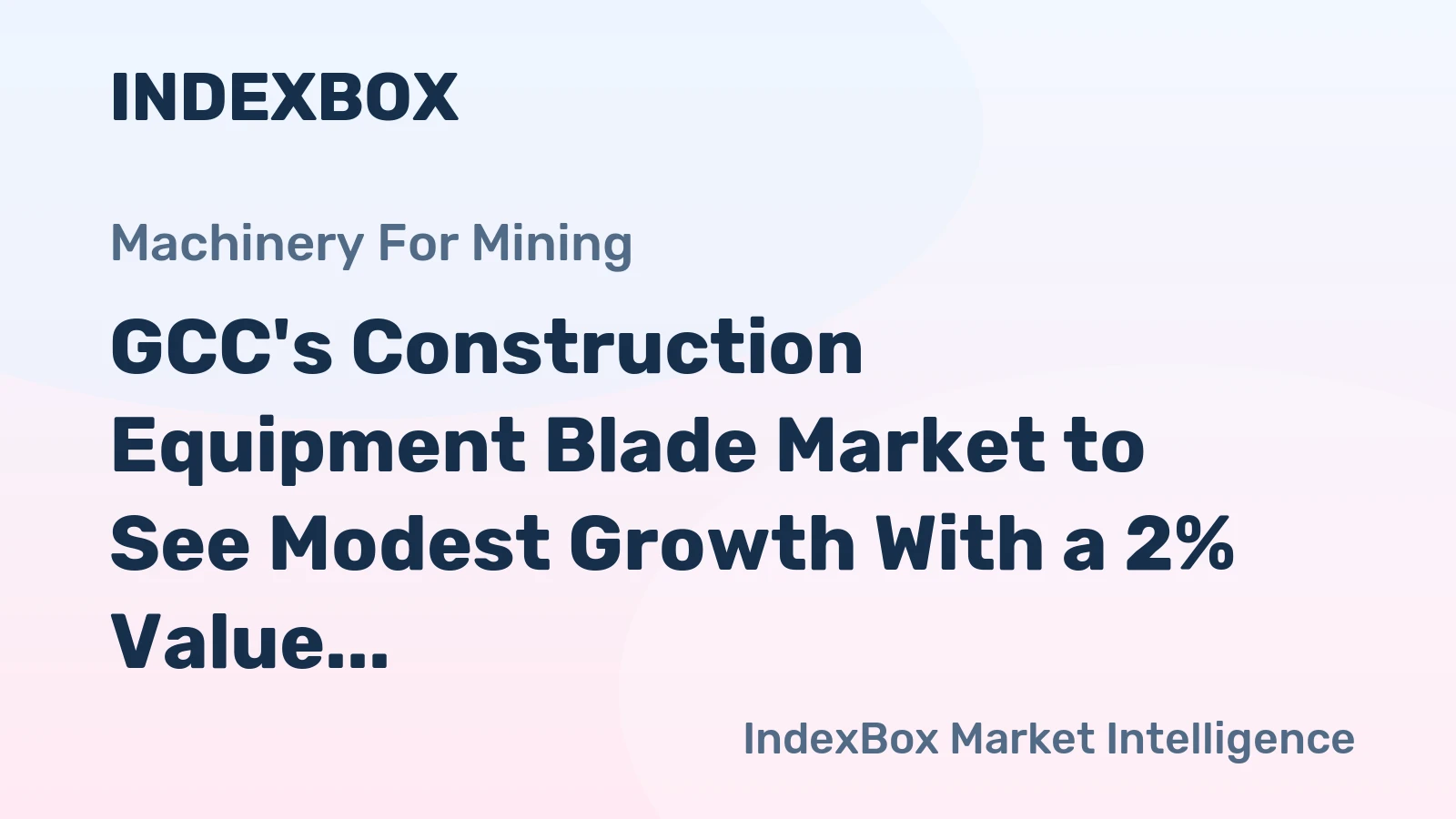GCC's Construction Equipment Blade Market to See Modest Growth With a 2% Value CAGR