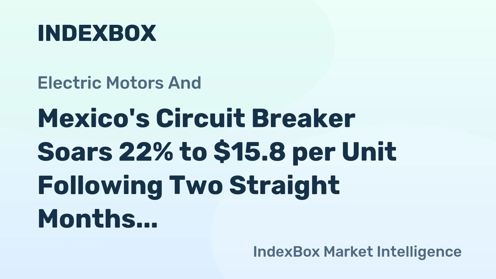 Mexico's Circuit Breaker Soars 22% to $15.8 per Unit Following Two Straight Months of Expansion.
