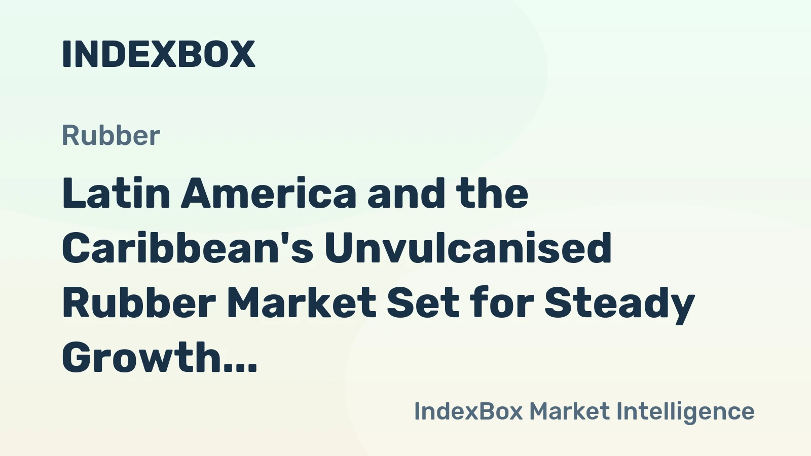Latin America and the Caribbean's Unvulcanised Rubber Market Set for Steady Growth to 708K Tons and $2.3B