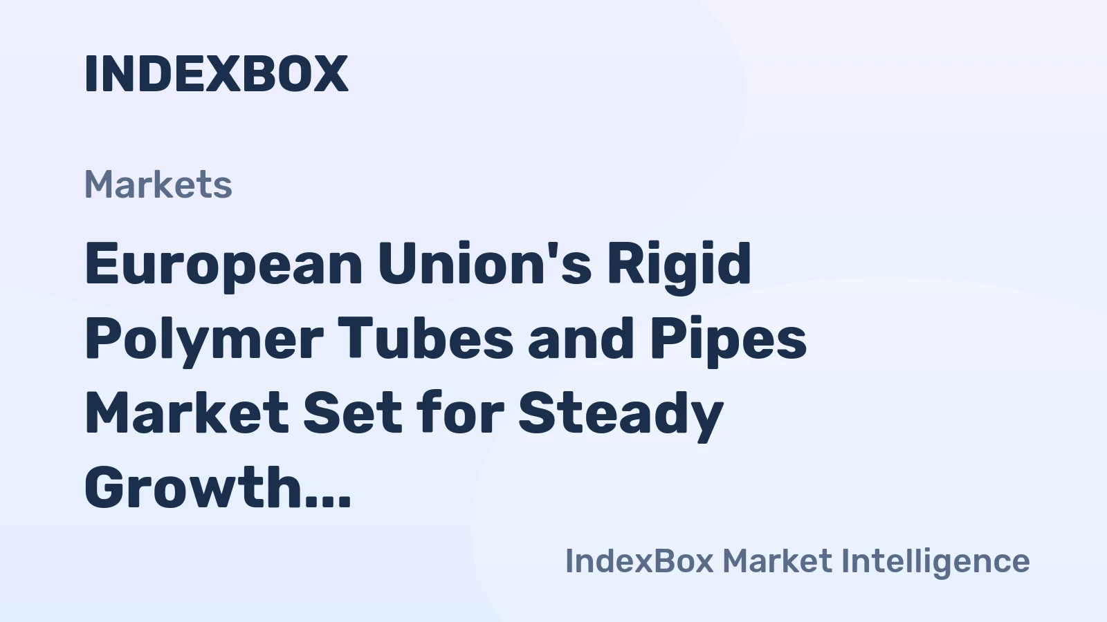 European Union's Rigid Polymer Tubes and Pipes Market Set for Steady Growth with 2.3% CAGR in Value