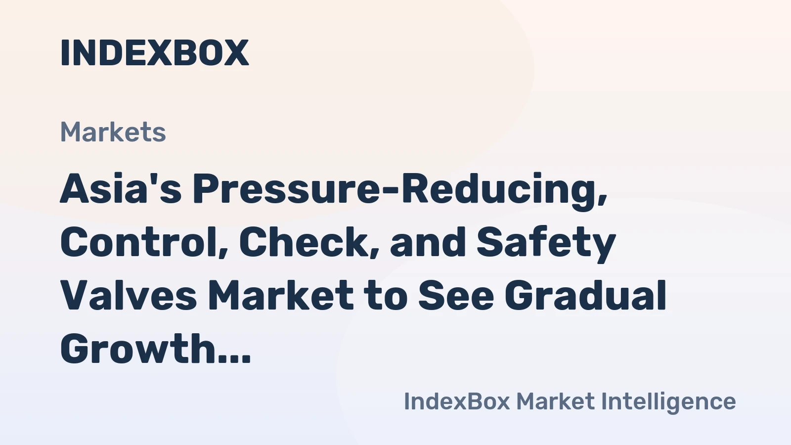 Asia's Pressure-Reducing, Control, Check, and Safety Valves Market to See Gradual Growth with +0.6% CAGR