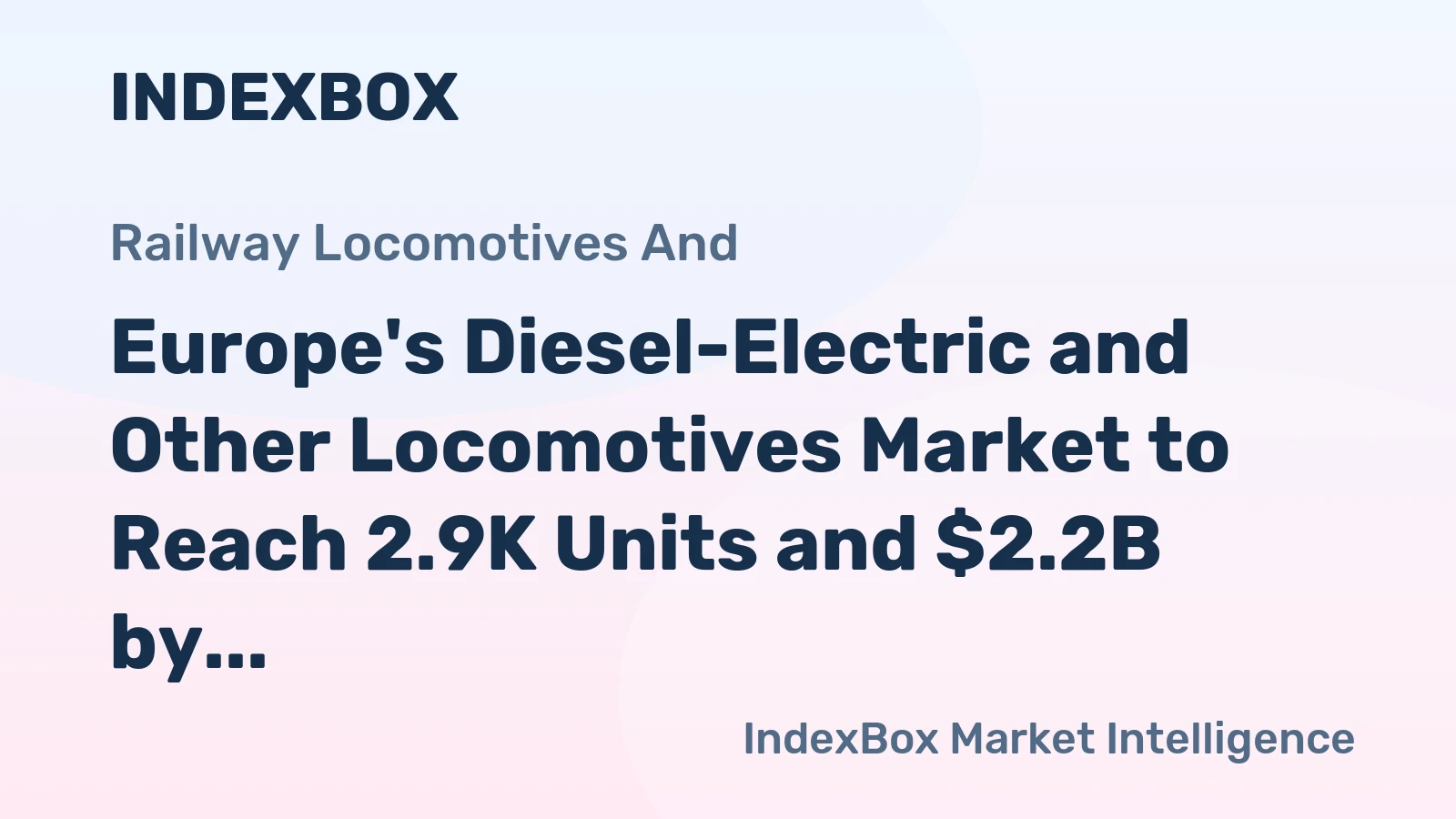 Europe's Diesel-Electric and Other Locomotives Market to Reach 2.9K Units and $2.2B by 2035