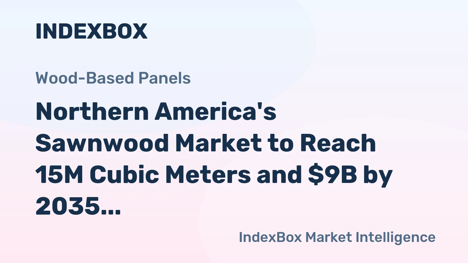 Northern America's Sawnwood Market to Reach 15M Cubic Meters and $9B by 2035