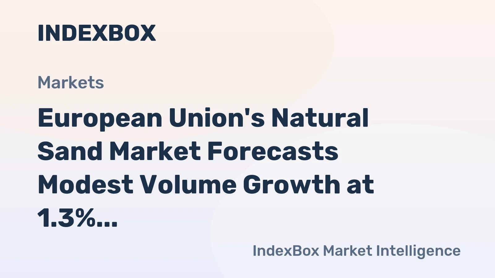 European Union's Natural Sand Market Forecasts Modest Volume Growth at 1.3% CAGR Amid Slight Value Contraction