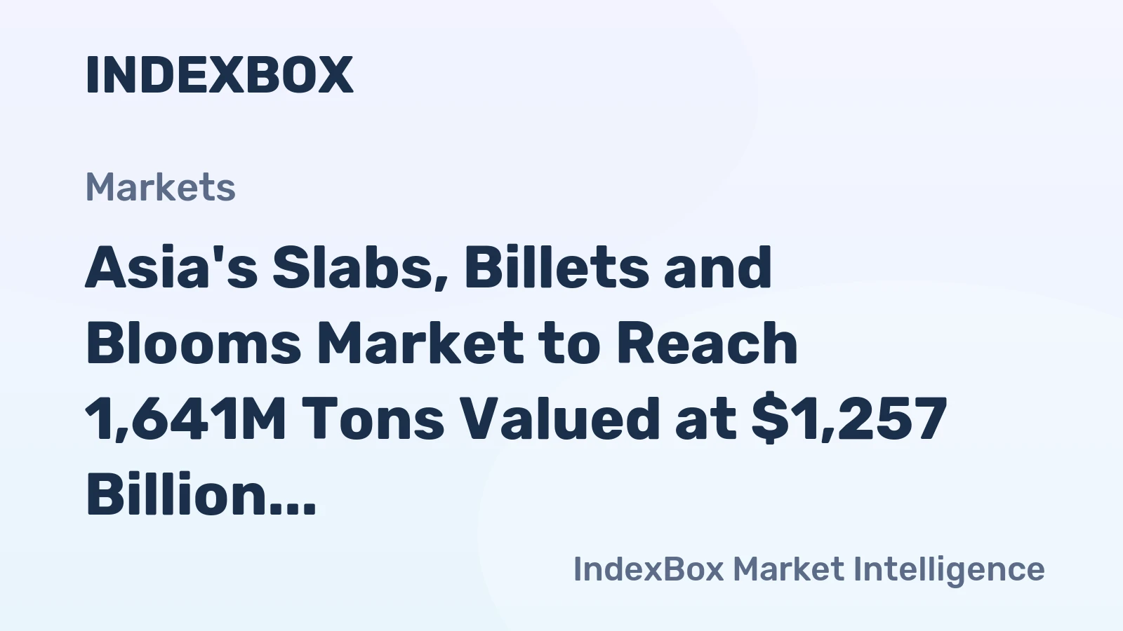 Asia's Slabs, Billets and Blooms Market to Reach 1,641M Tons Valued at $1,257 Billion