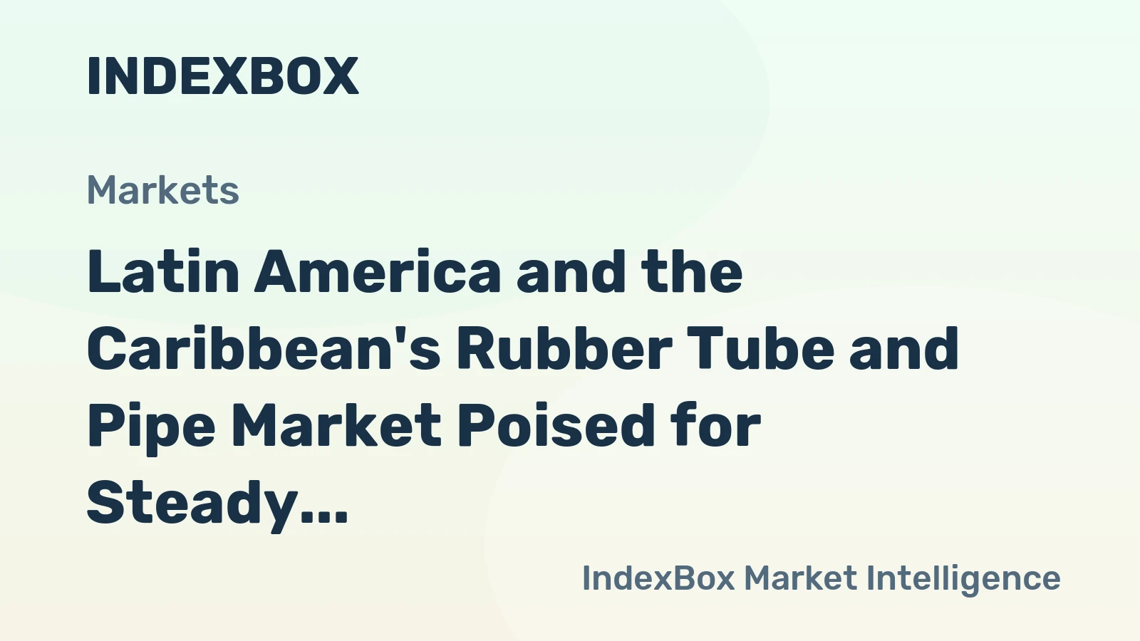 Latin America and the Caribbean's Rubber Tube and Pipe Market Poised for Steady Growth With a 4.8% CAGR in Value Through 2035