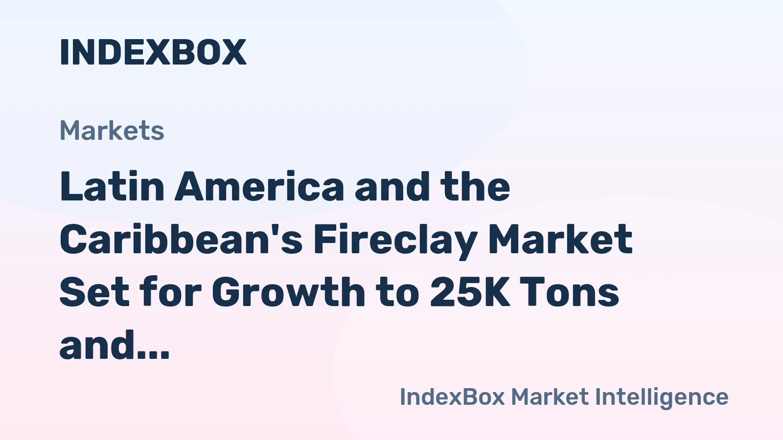 Latin America and the Caribbean's Fireclay Market Set for Growth to 25K Tons and $10M Value