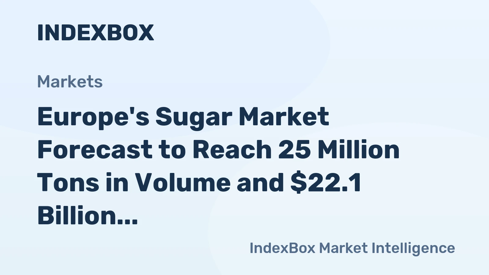 Europe's Sugar Market Forecast to Reach 25 Million Tons in Volume and $22.1 Billion in Value by 2035