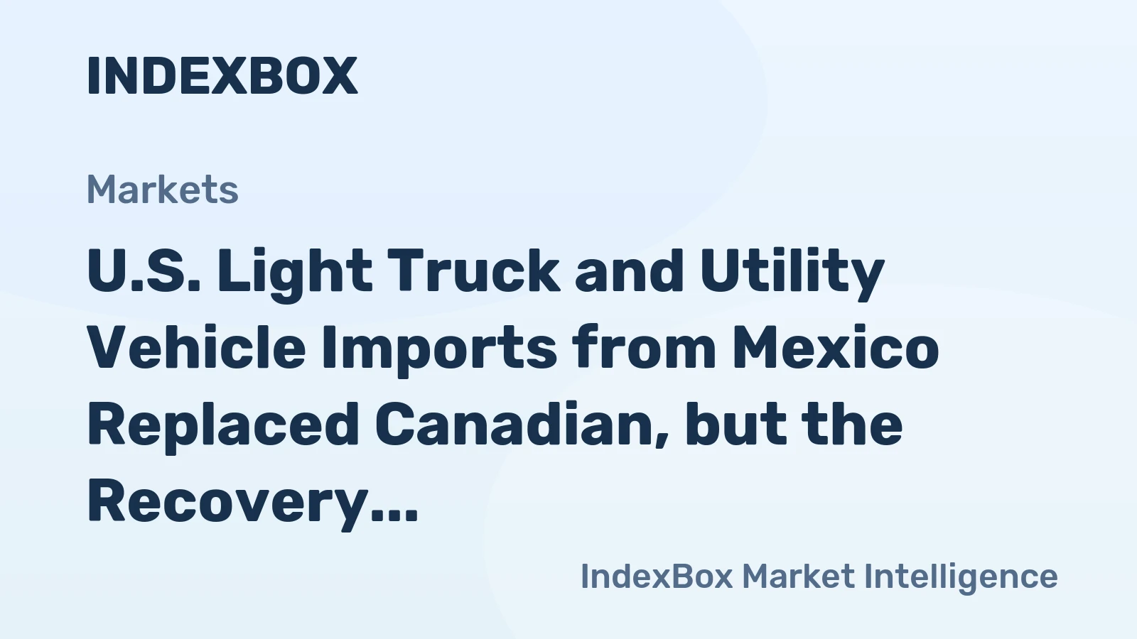 U.S. Light Truck and Utility Vehicle Imports from Mexico Replaced Canadian, but the Recovery Period Was Six-Year Long