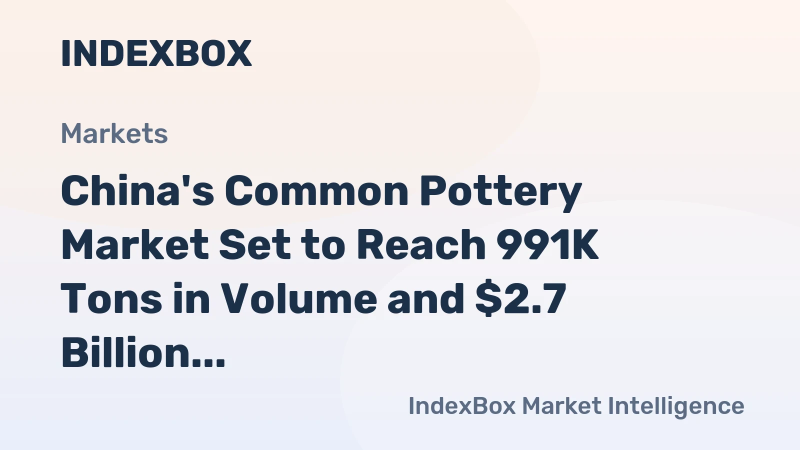 China's Common Pottery Market Set to Reach 991K Tons in Volume and $2.7 Billion in Value