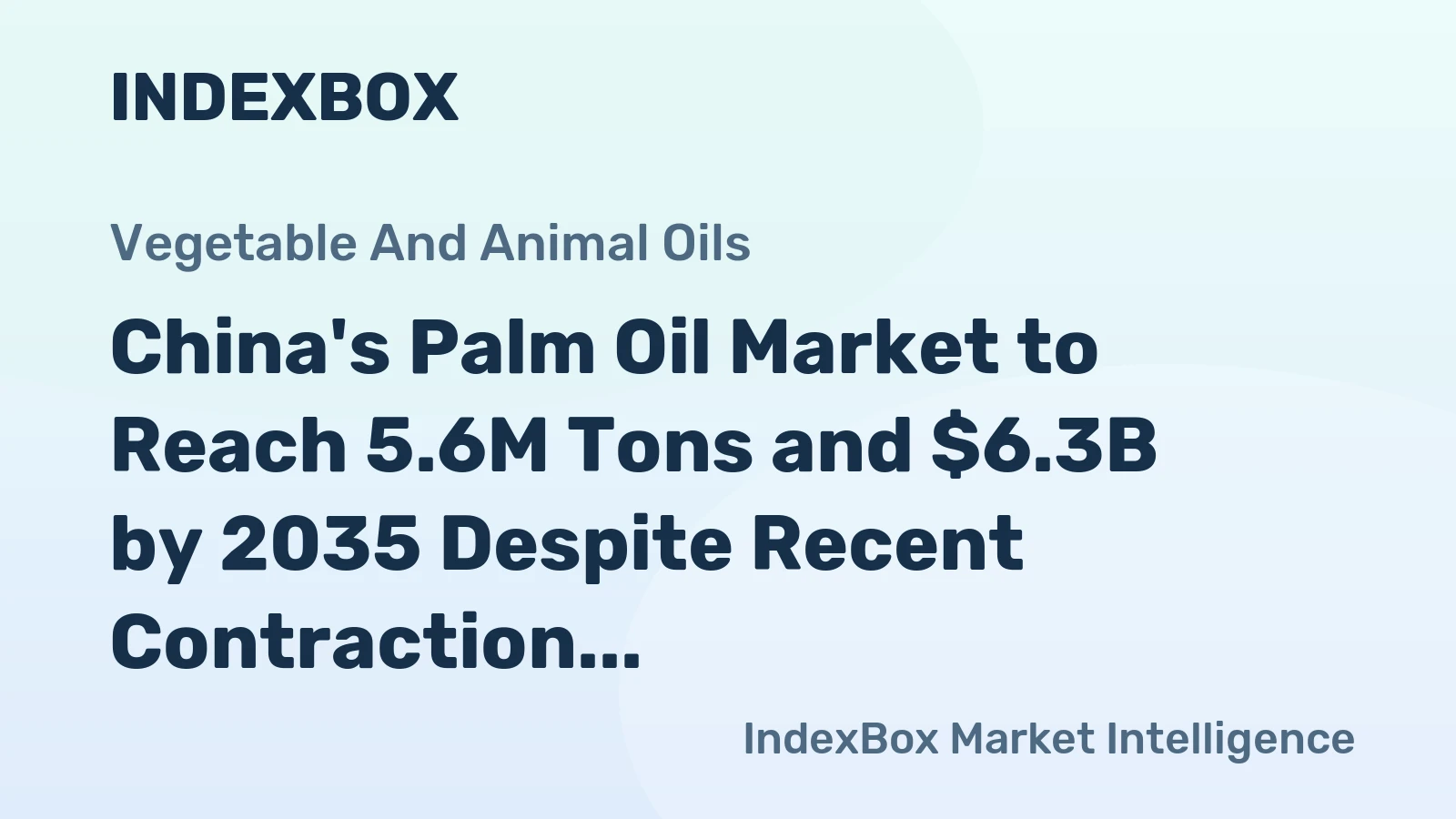 China's Palm Oil Market to Reach 5.6M Tons and $6.3B by 2035 Despite Recent Contraction