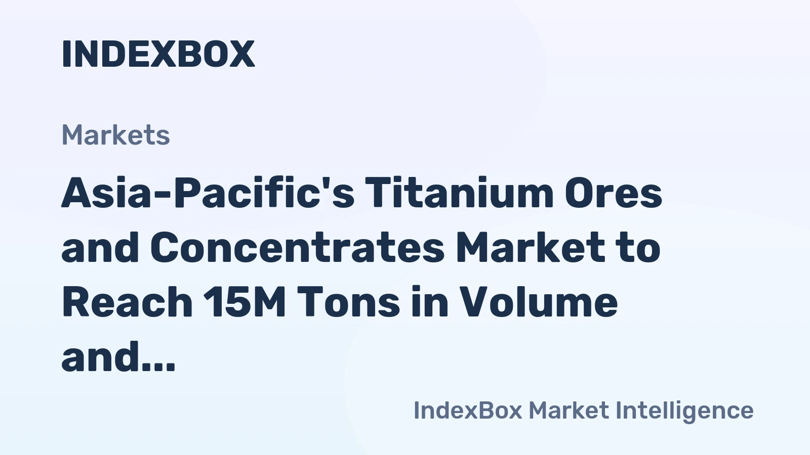 Asia-Pacific's Titanium Ores and Concentrates Market to Reach 15M Tons in Volume and $17B in Value by 2035