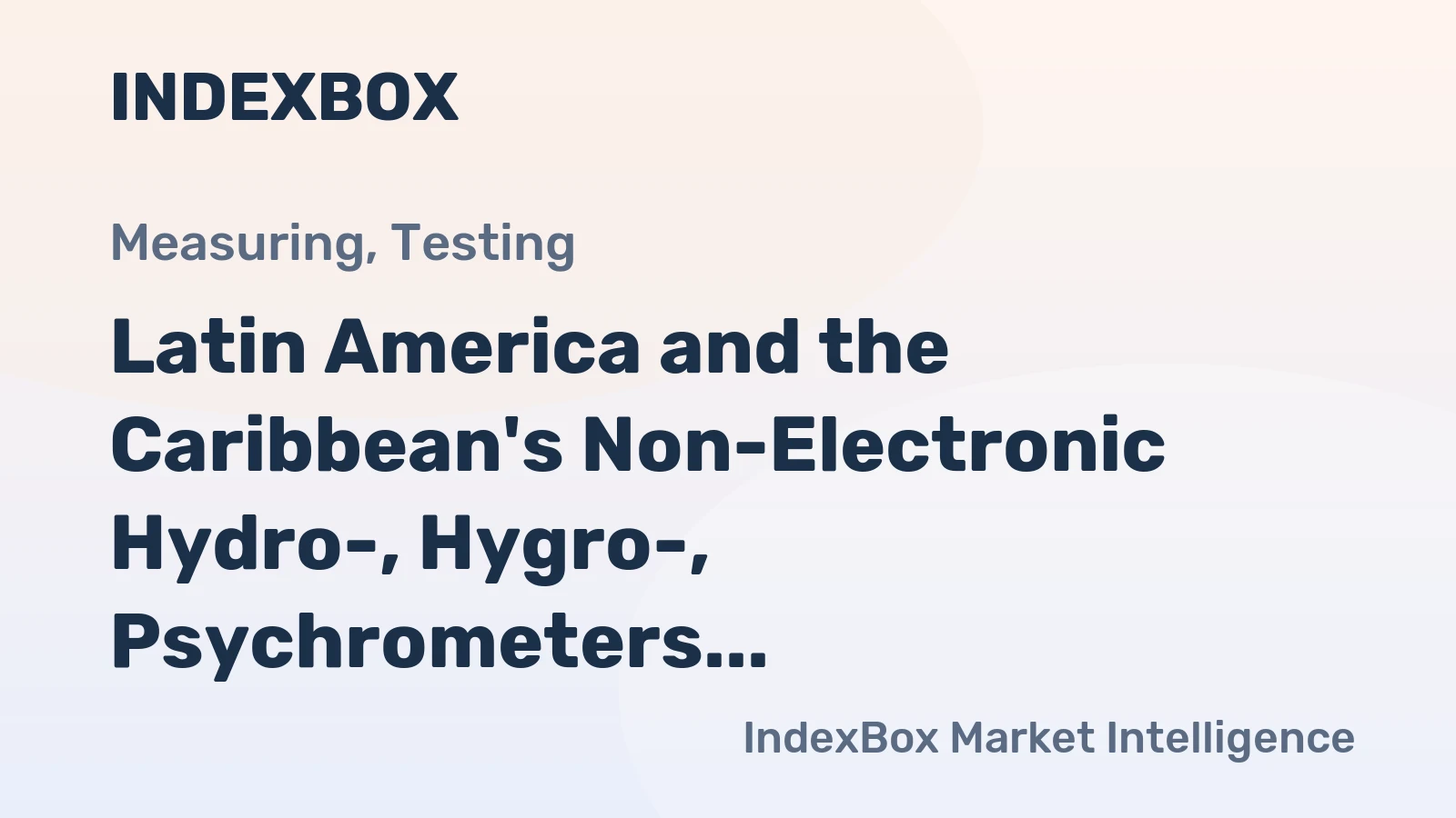 Latin America and the Caribbean's Non-Electronic Hydro-, Hygro-, Psychrometers Market to Show Steady Growth with CAGR of +1.6%