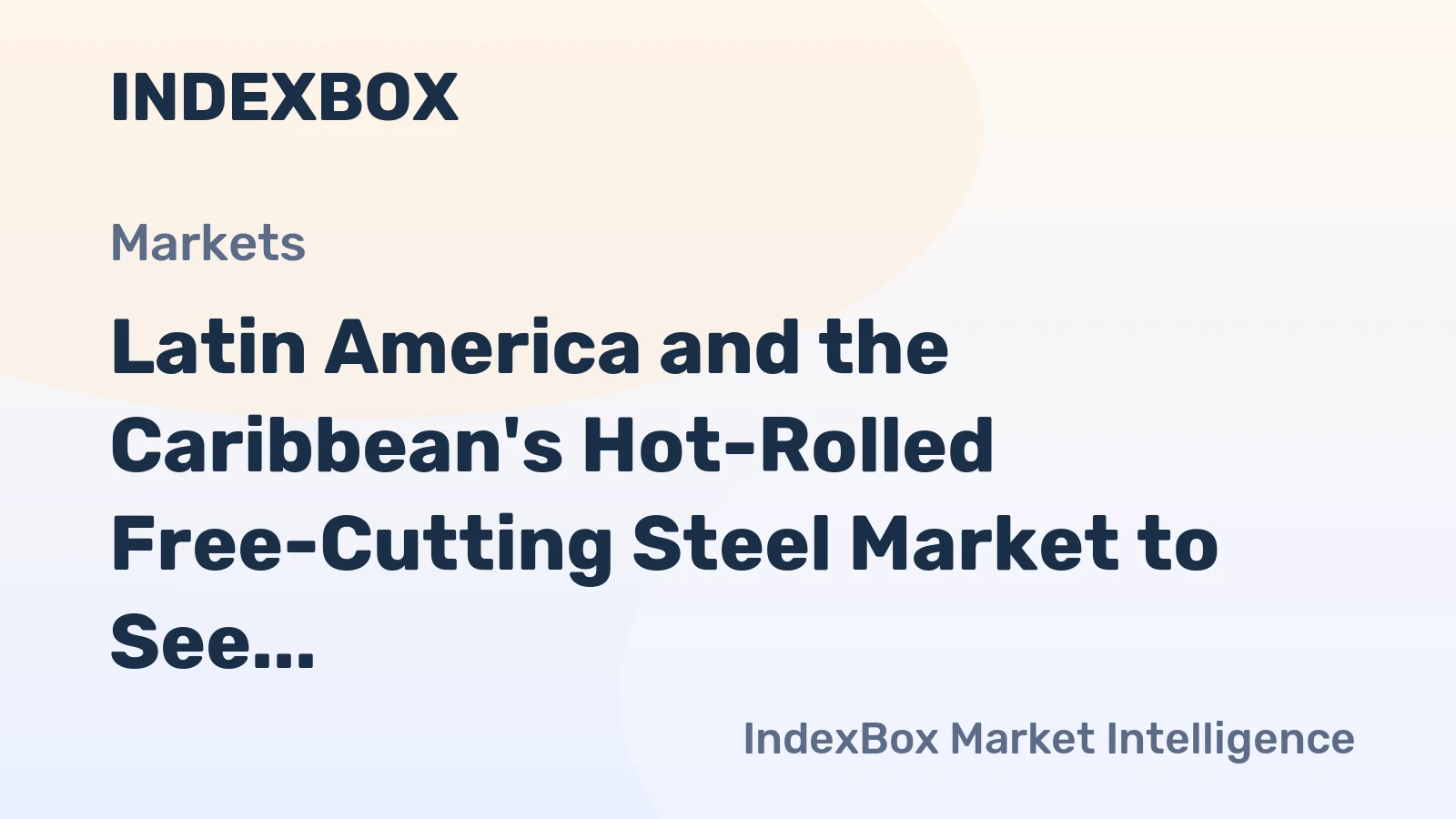 Latin America and the Caribbean's Hot-Rolled Free-Cutting Steel Market to See Modest Growth With a 2.3% Value CAGR
