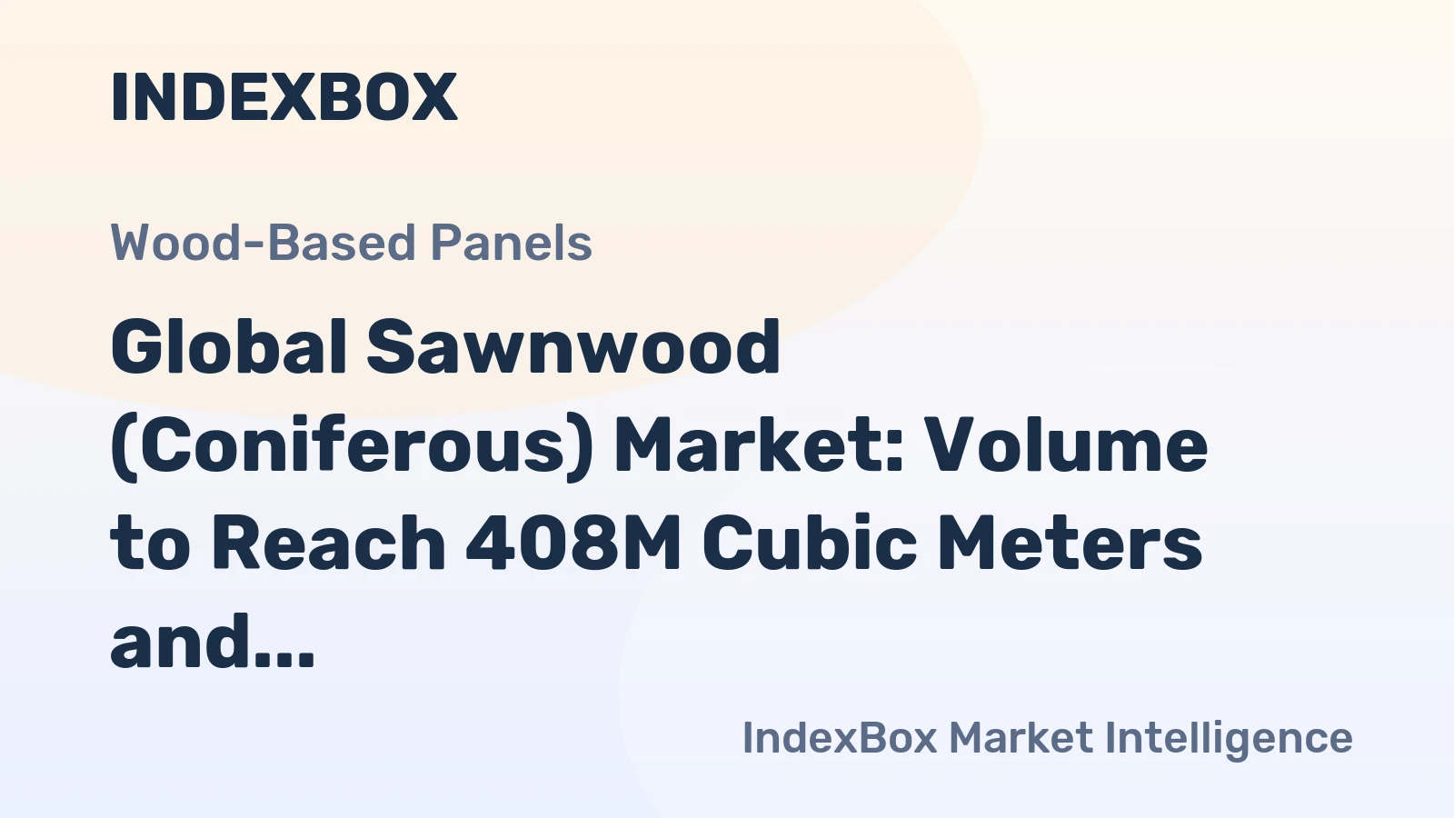 Global Sawnwood (Coniferous) Market: Volume to Reach 408M Cubic Meters and Value to Hit $128.9B by 2030