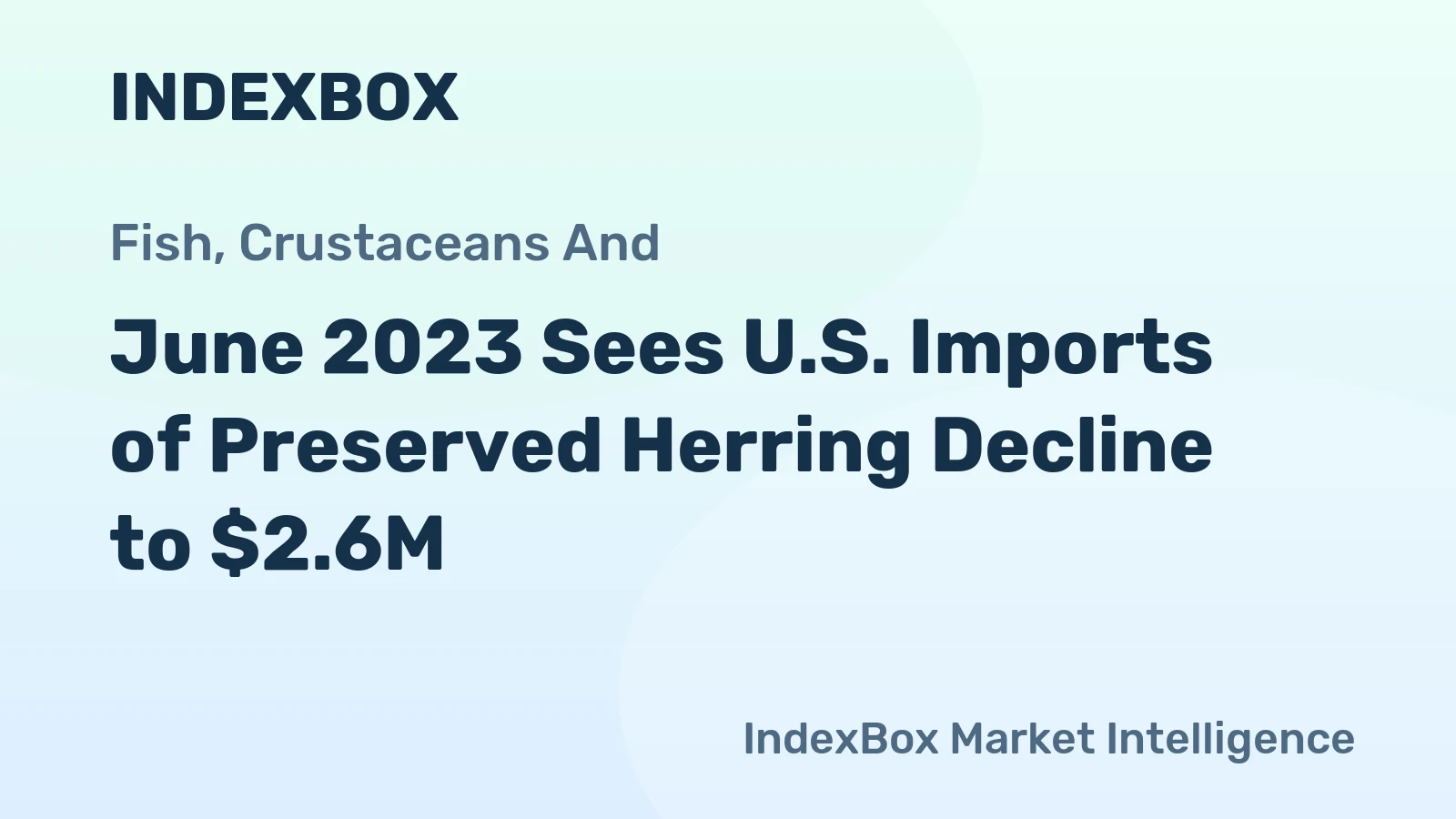 June 2023 Sees U.S. Imports of Preserved Herring Decline to $2.6M
