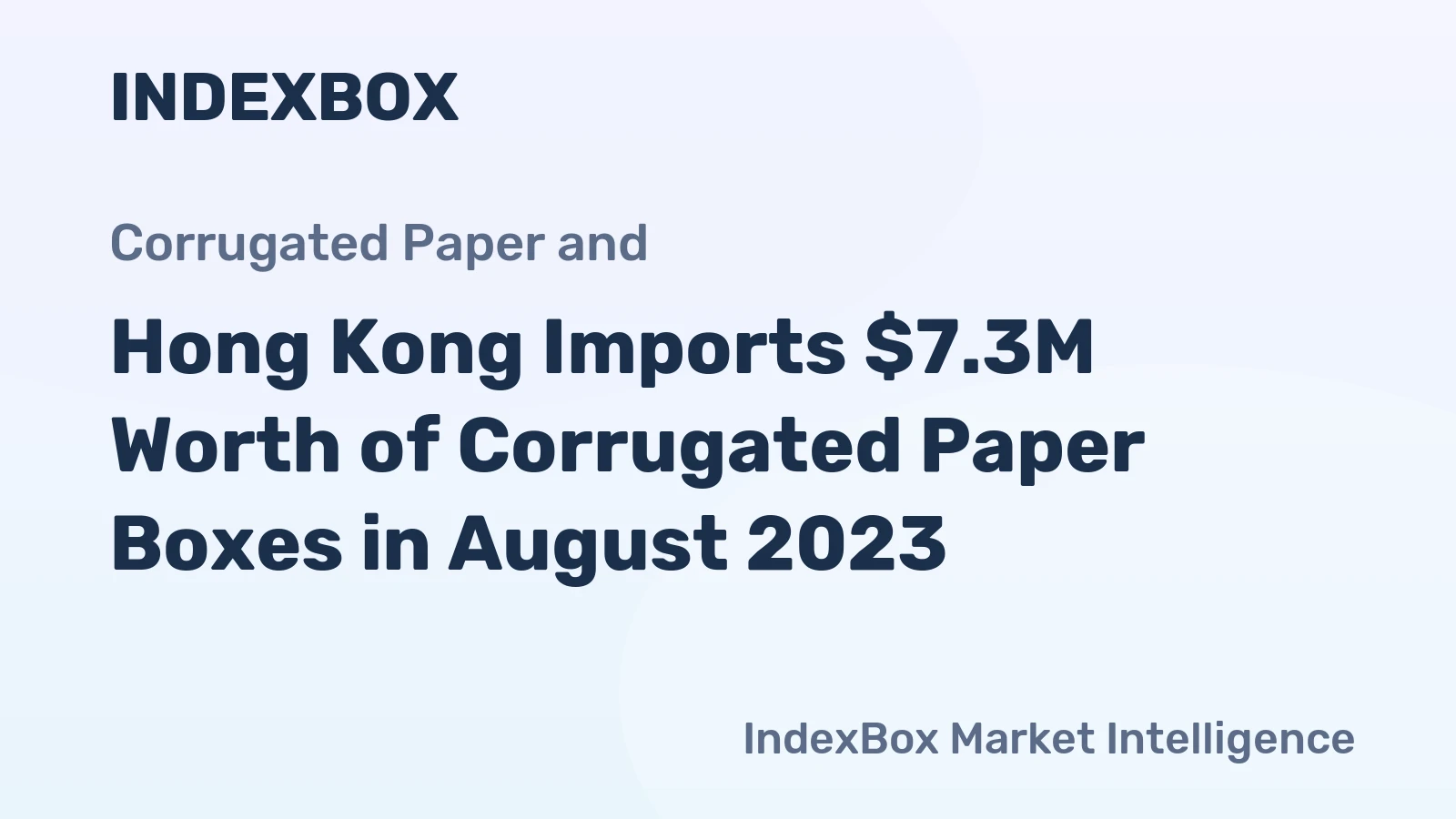Hong Kong Imports $7.3M Worth of Corrugated Paper Boxes in August 2023