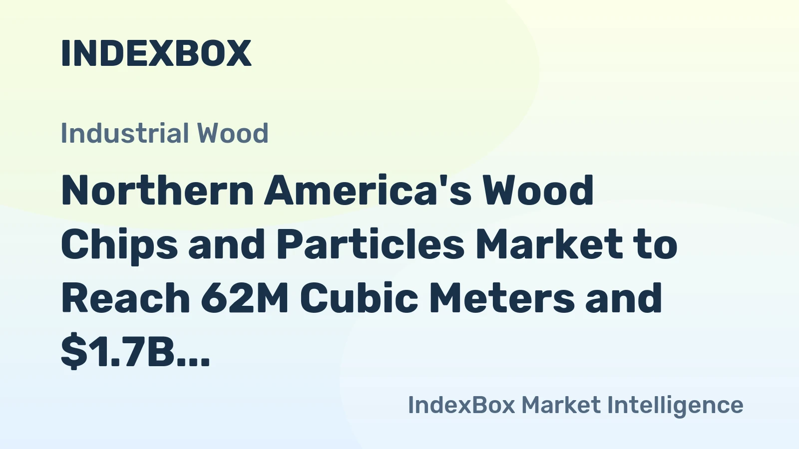 Northern America's Wood Chips and Particles Market to Reach 62M Cubic Meters and $1.7B in Value