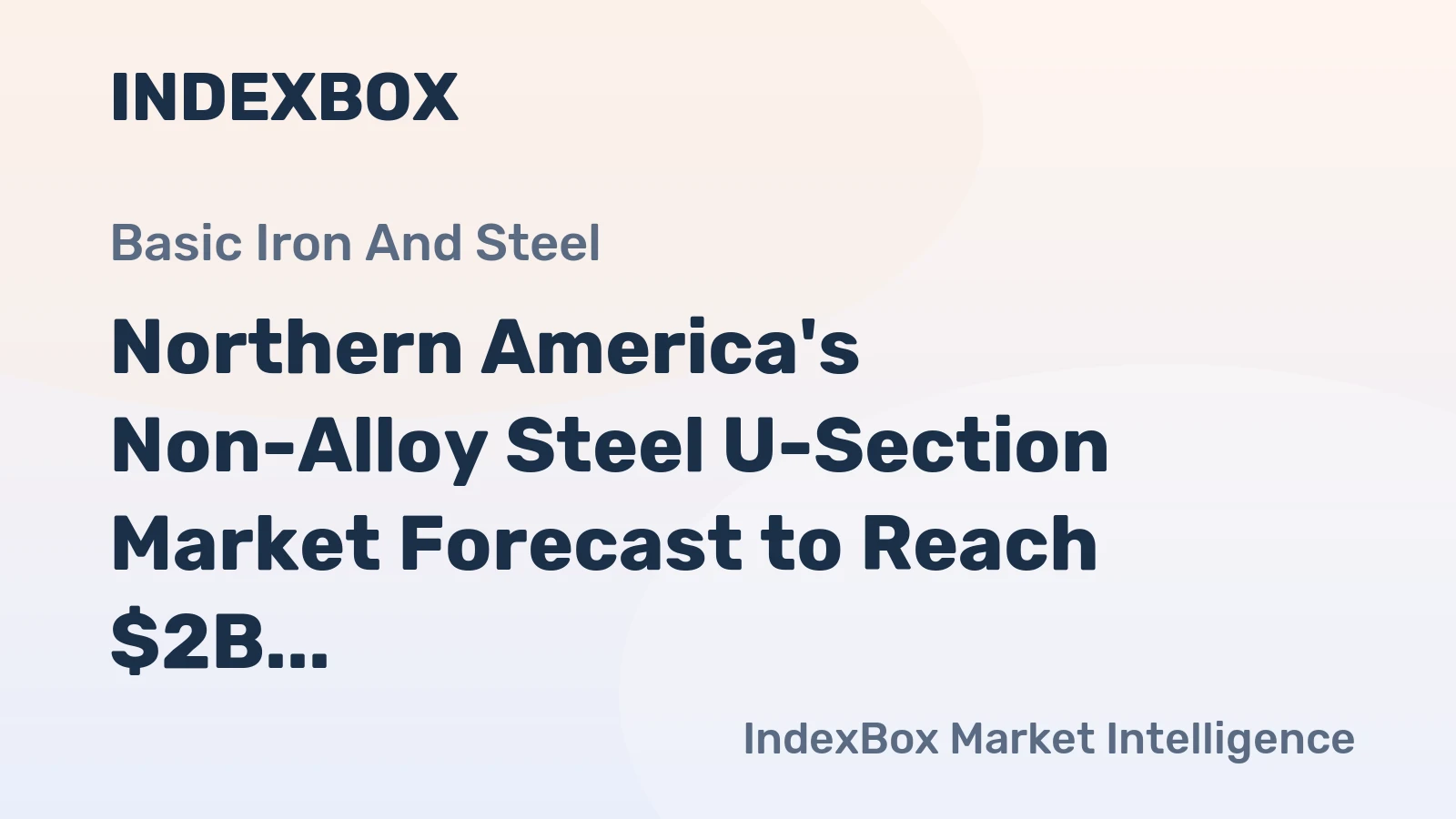 Northern America's Non-Alloy Steel U-Section Market Forecast to Reach $2B With a +1.6% CAGR