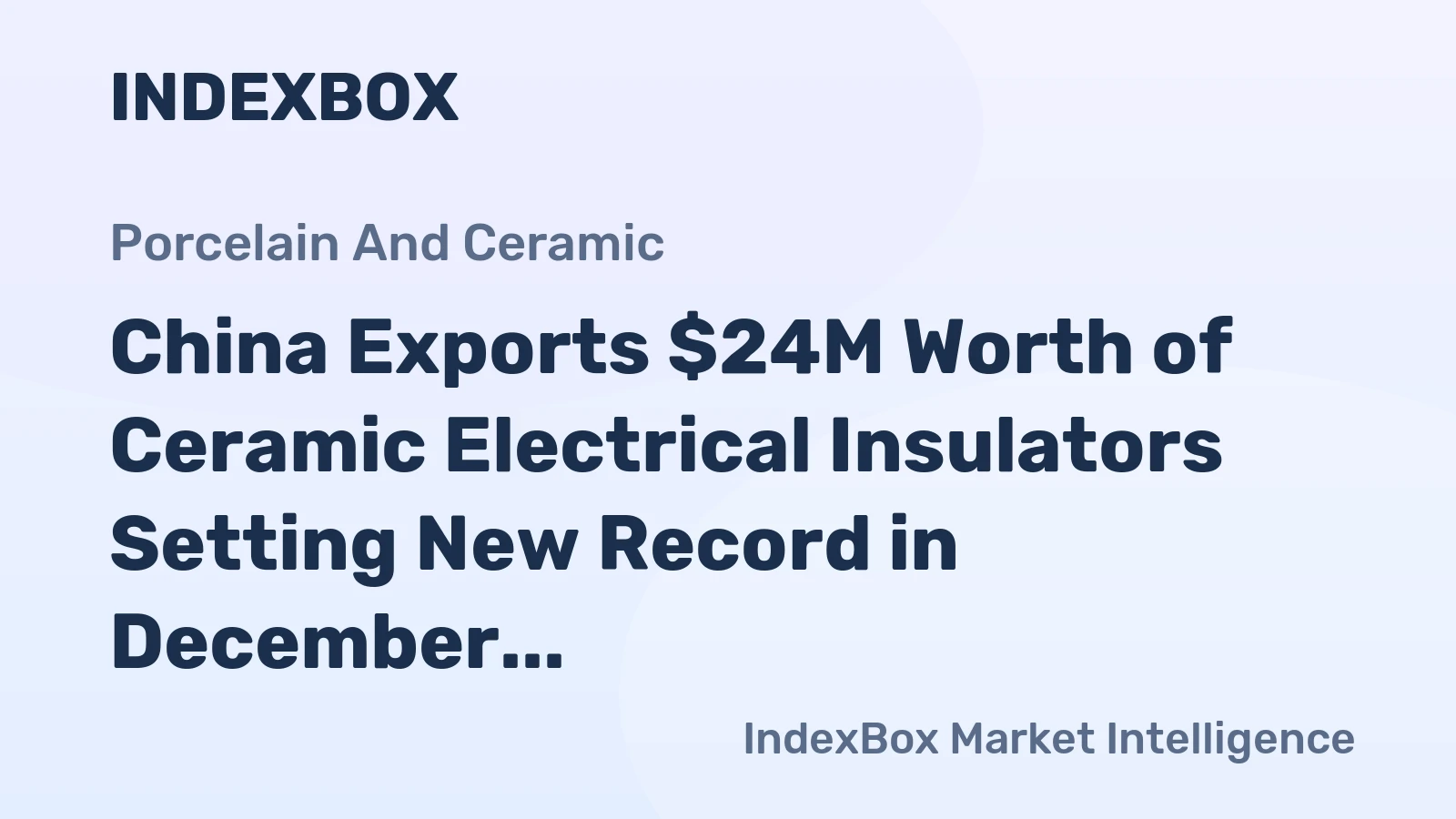 China Exports $24M Worth of Ceramic Electrical Insulators Setting New Record in December 2023