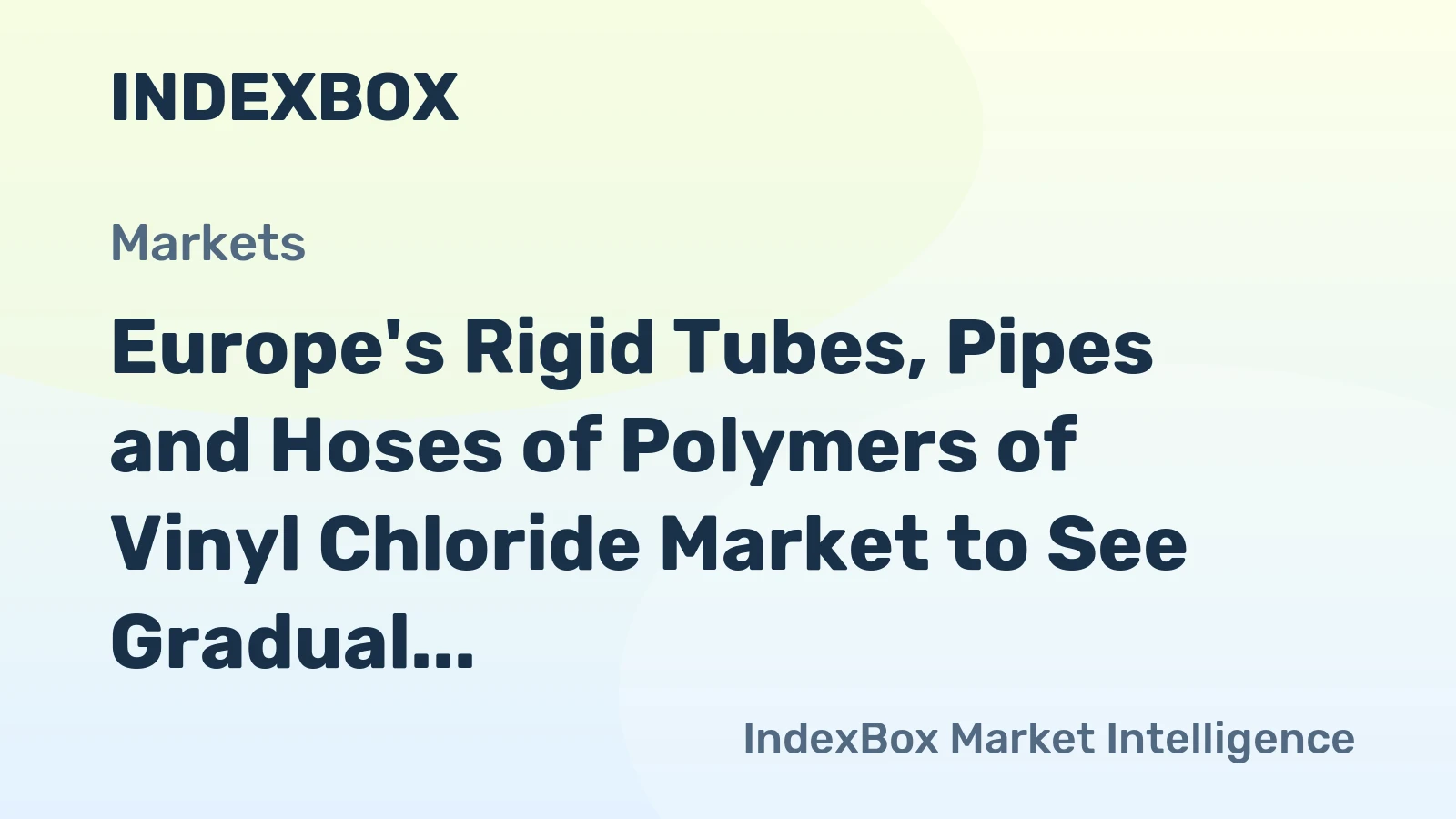 Europe's Rigid Tubes, Pipes and Hoses of Polymers of Vinyl Chloride Market to See Gradual Growth with Expected CAGR of +0.8% from 2024 to 2035
