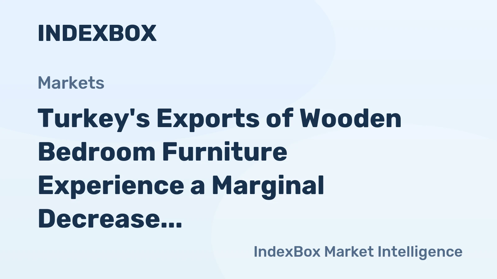 Turkey's Exports of Wooden Bedroom Furniture Experience a Marginal Decrease to $726M in 2023