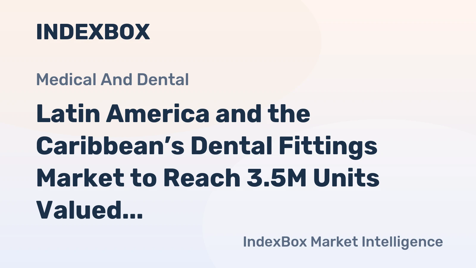 Latin America and the Caribbean’s Dental Fittings Market to Reach 3.5M Units Valued at $1.3B