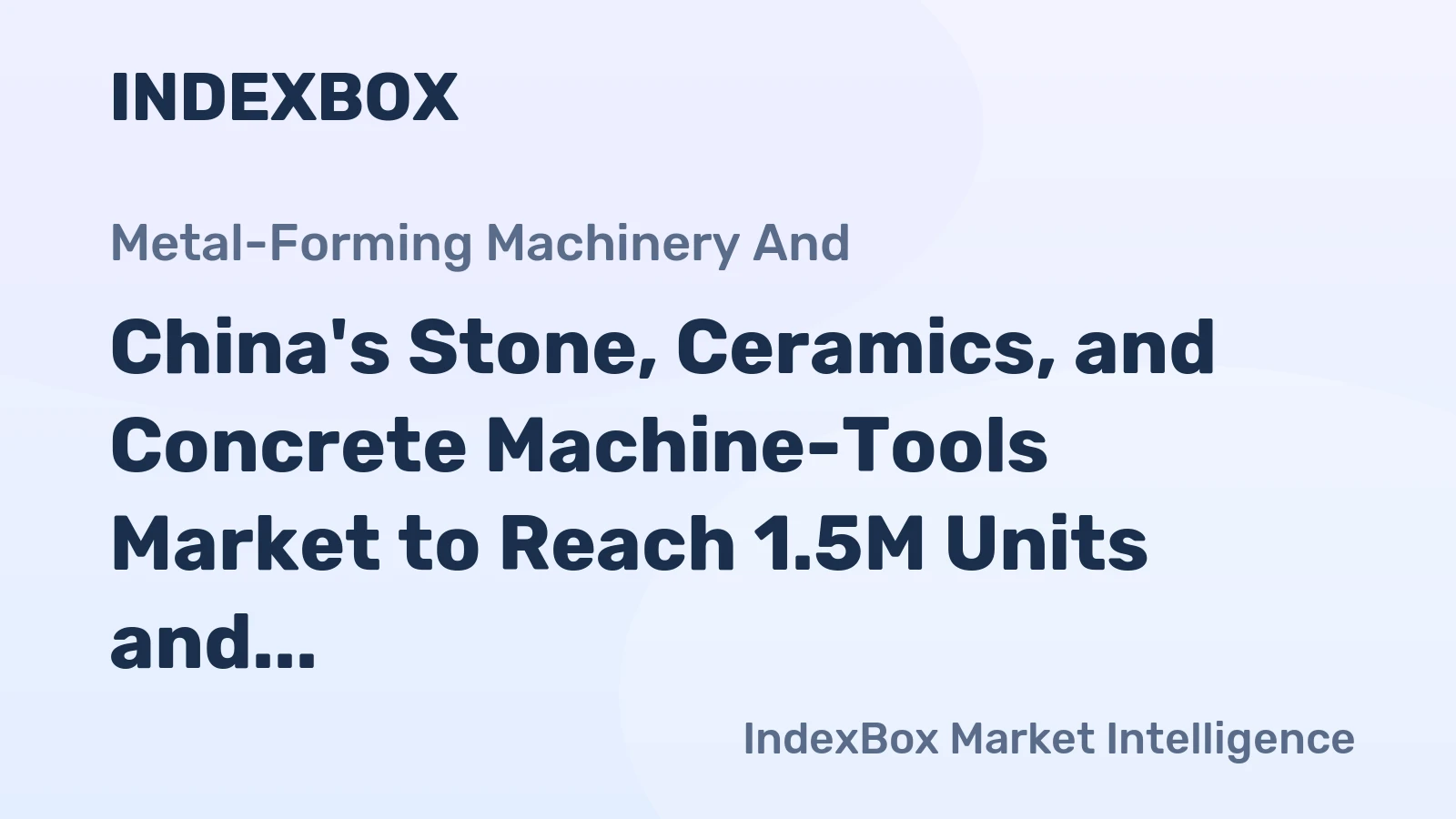 China's Stone, Ceramics, and Concrete Machine-Tools Market to Reach 1.5M Units and $931M by 2035 with +3.1% and +3.2% CAGR, Respectively
