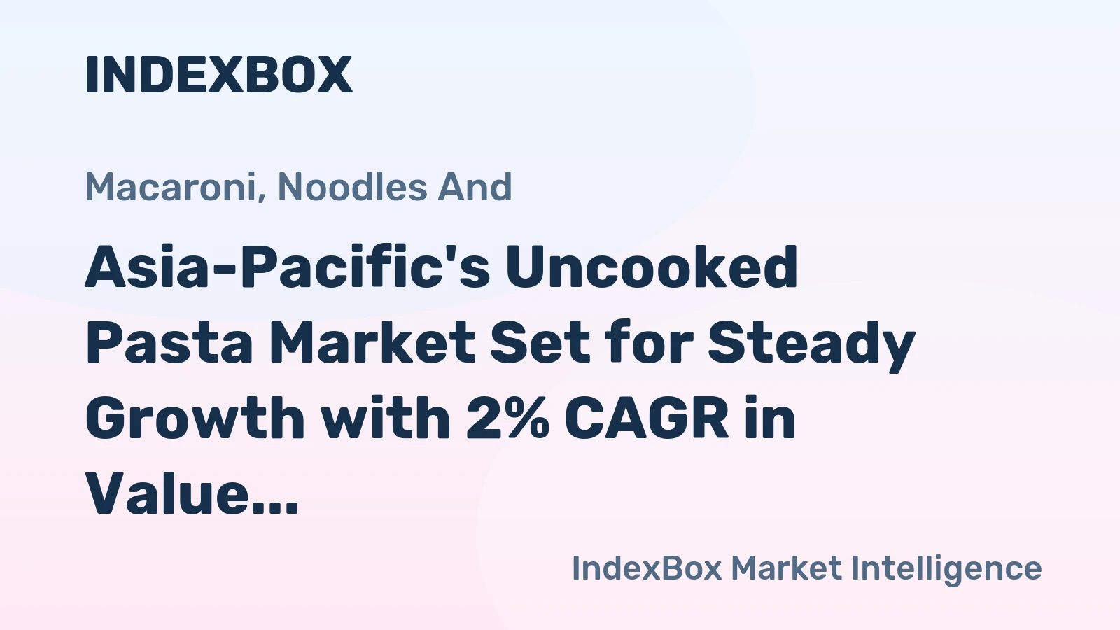 Asia-Pacific's Uncooked Pasta Market Set for Steady Growth with 2% CAGR in Value